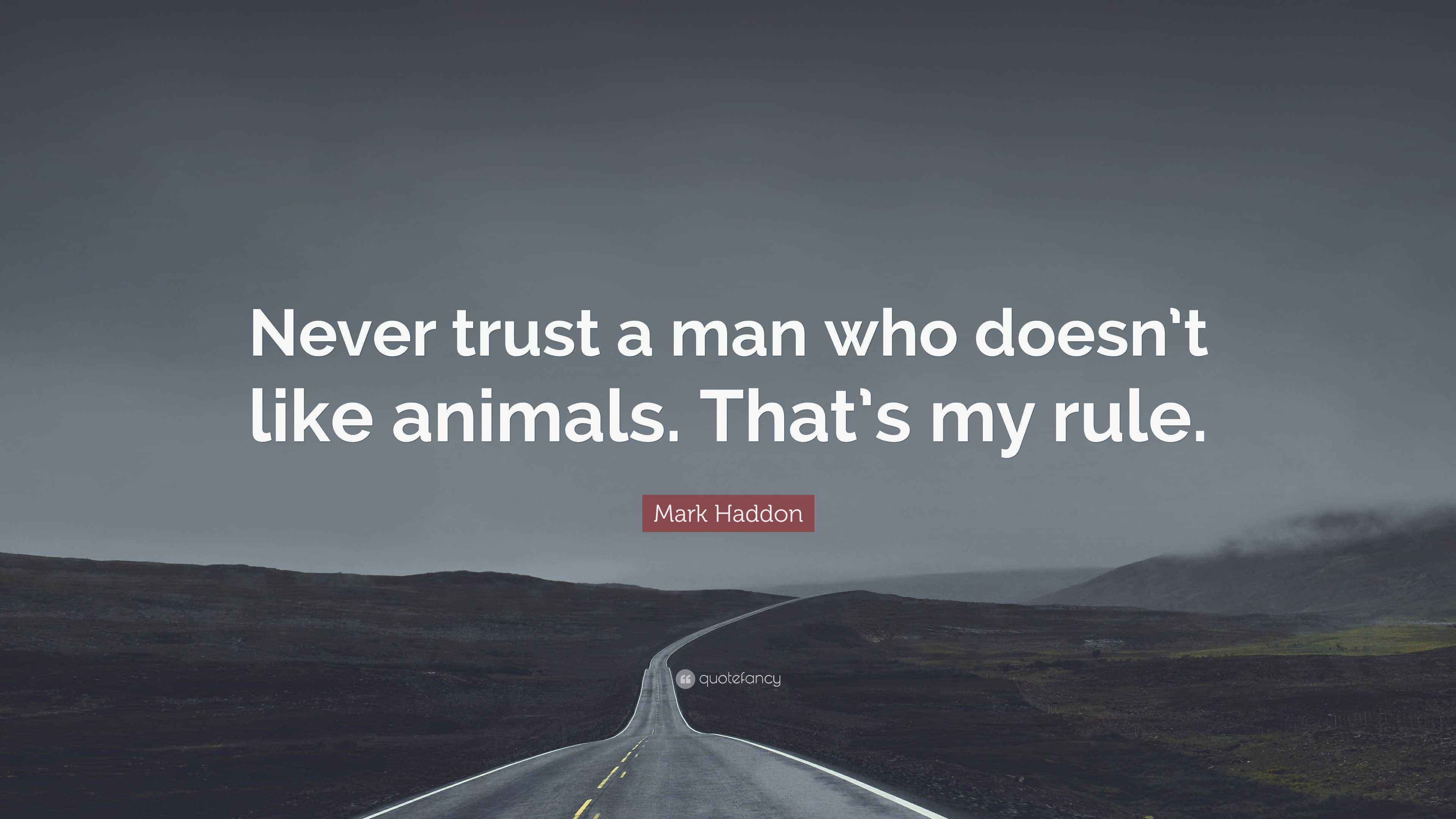 Mark Haddon Quote: “Never trust a man who doesn’t like animals. That’s ...