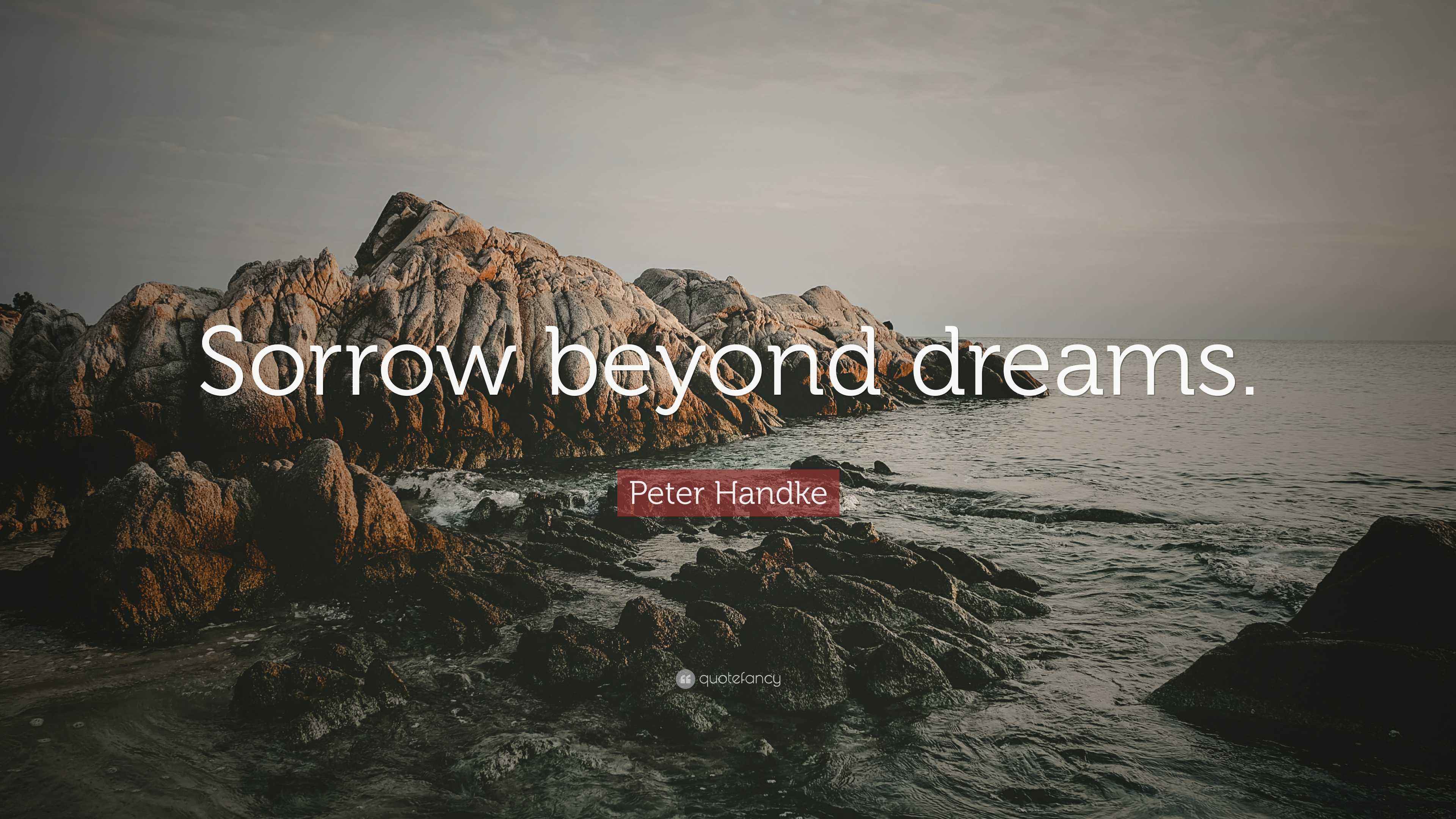 Peter Handke Quote: “Sorrow beyond dreams.”