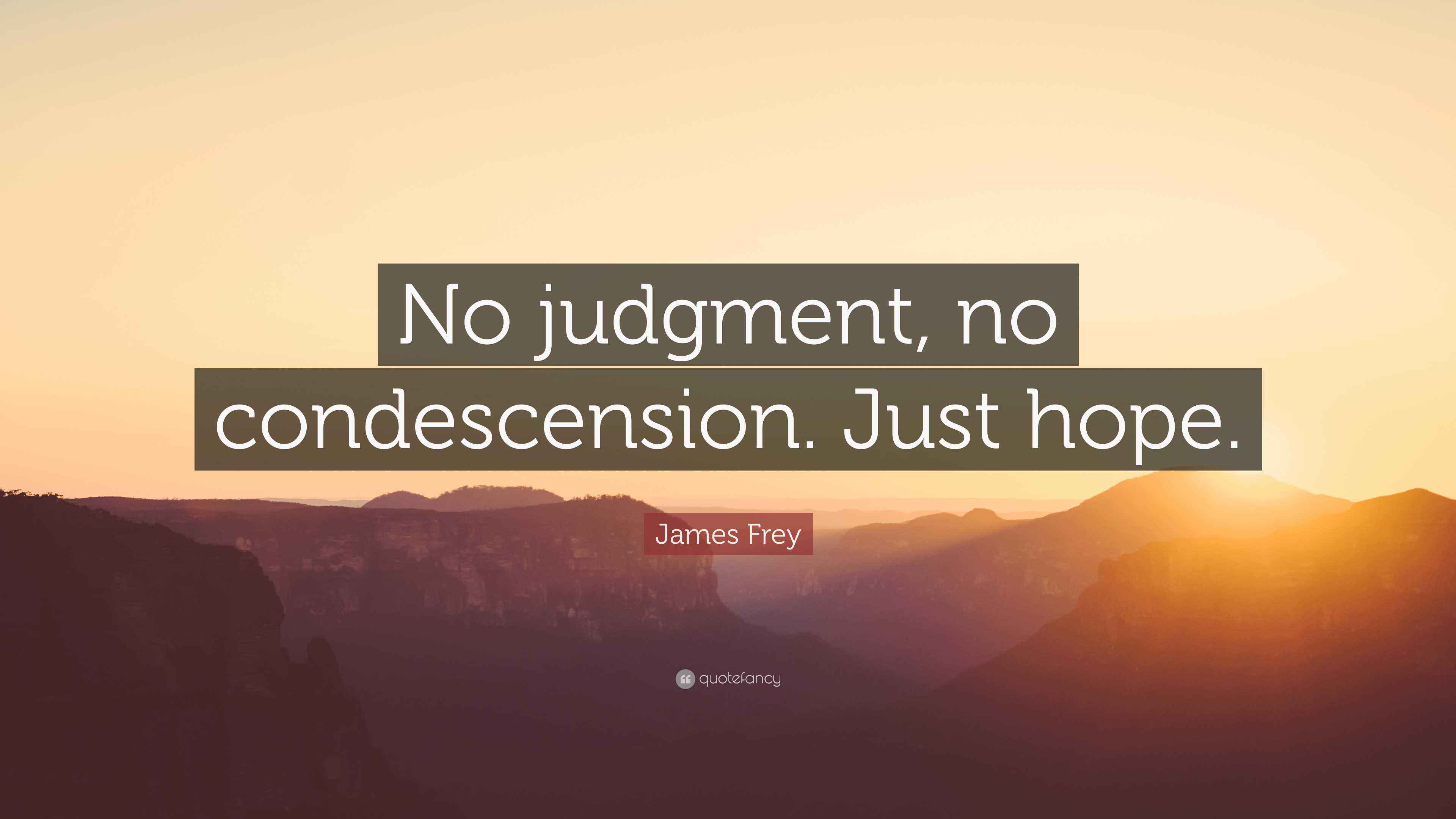 James Frey Quote: “No judgment, no condescension. Just hope.”