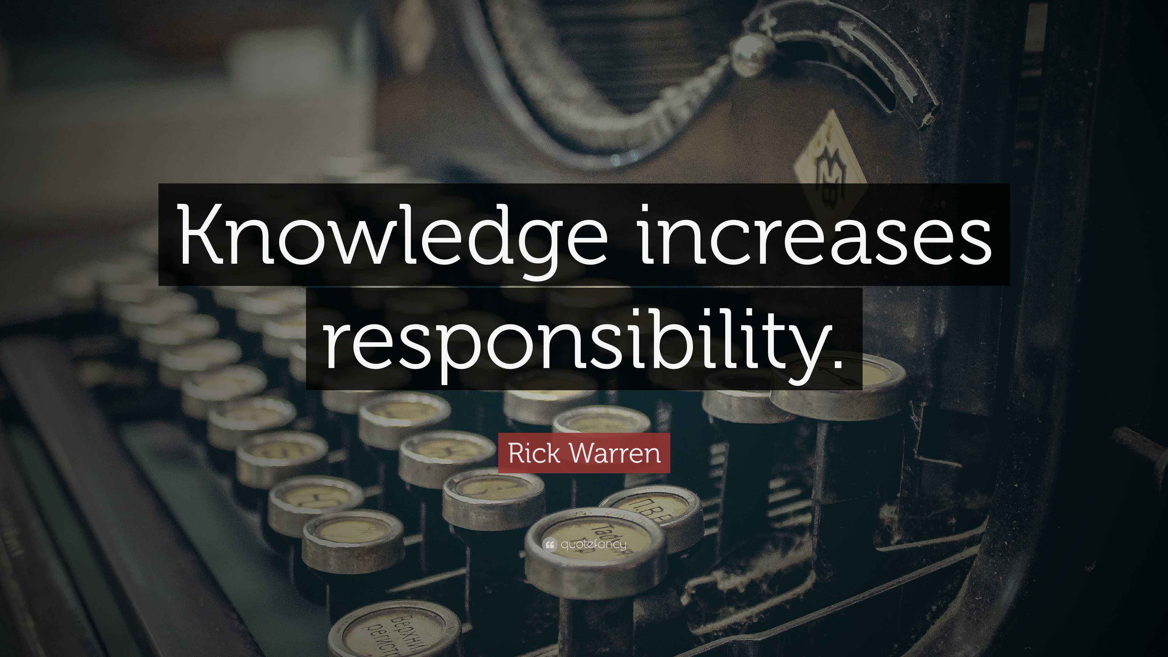 Rick Warren Quote: “Knowledge increases responsibility.”