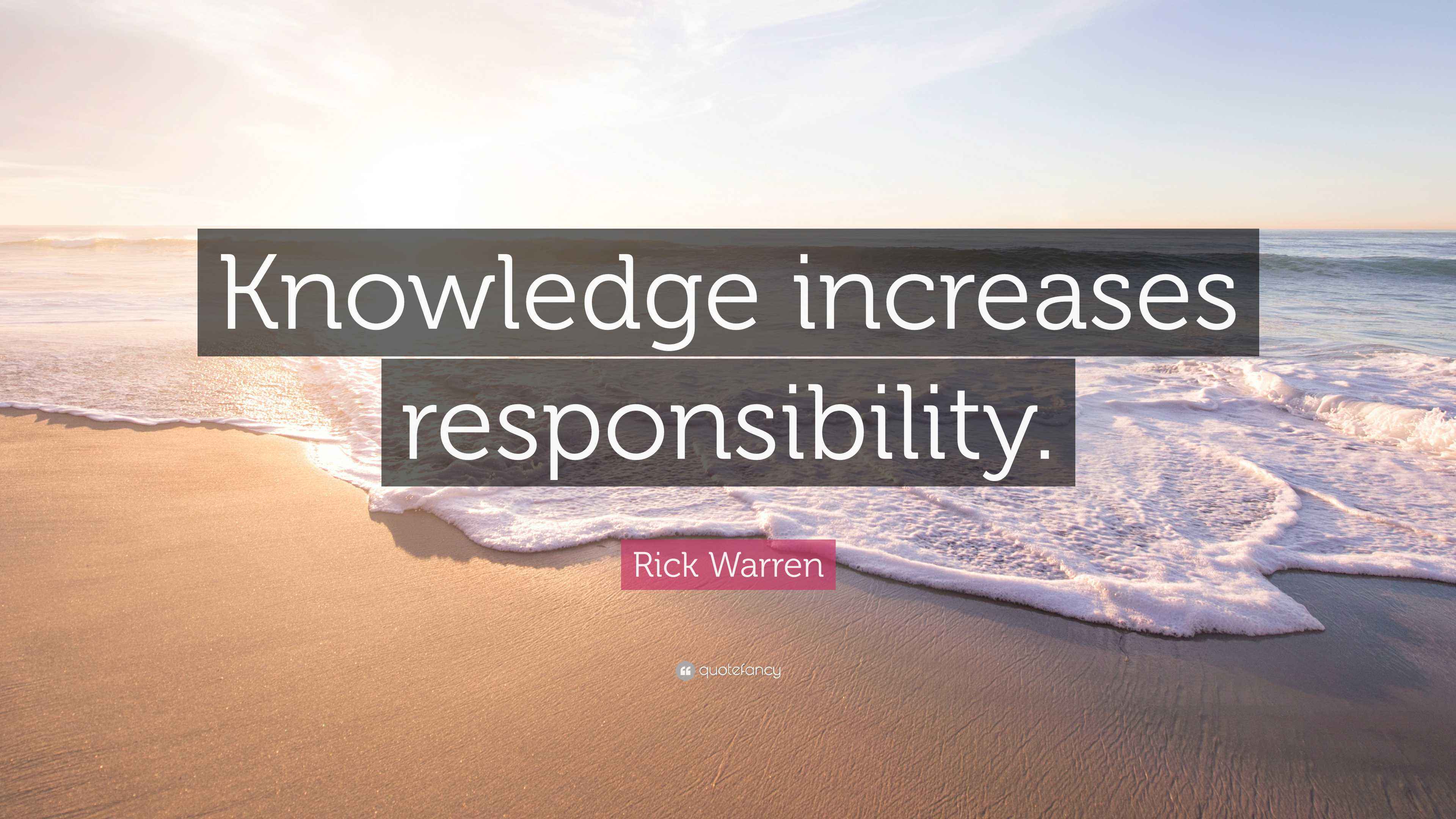 Rick Warren Quote: “Knowledge increases responsibility.”