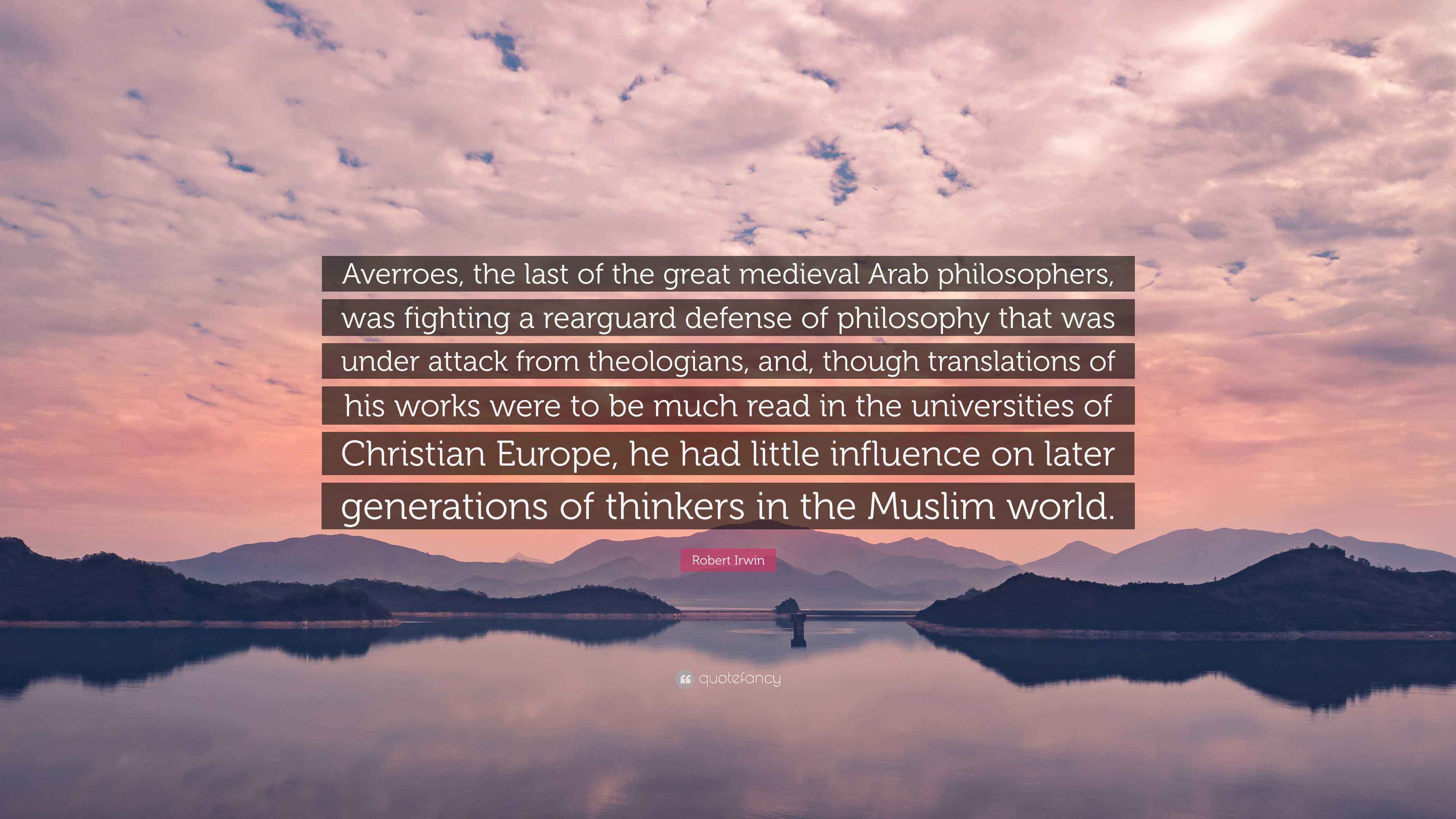 Robert Irwin Quote: “Averroes, the last of the great medieval Arab ...