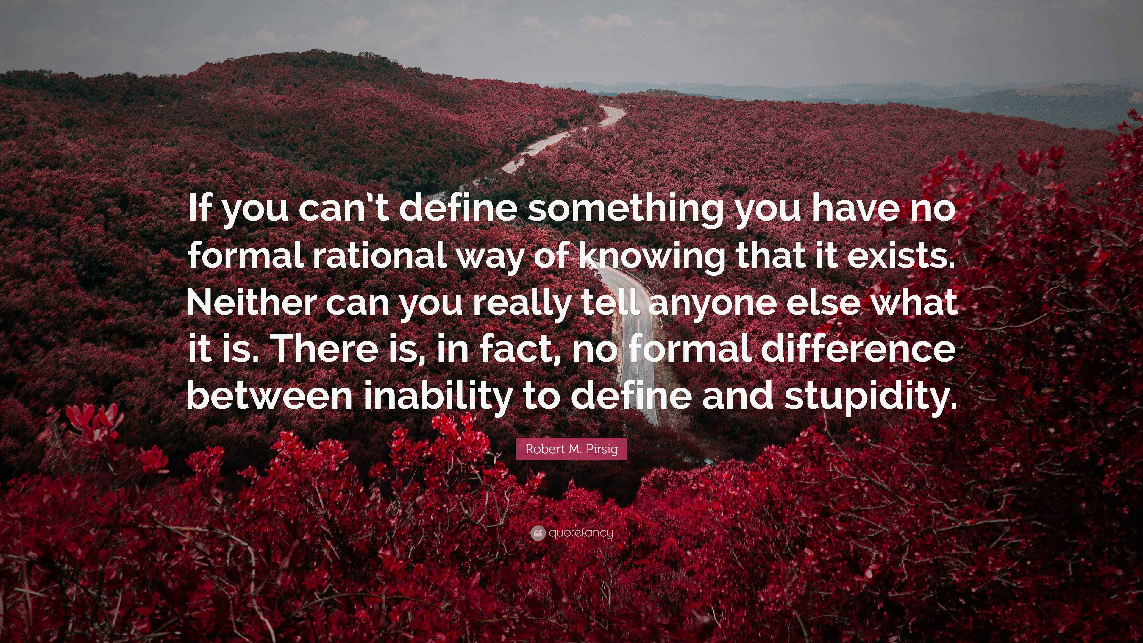 Robert M. Pirsig Quote: “If you can’t define something you have no ...