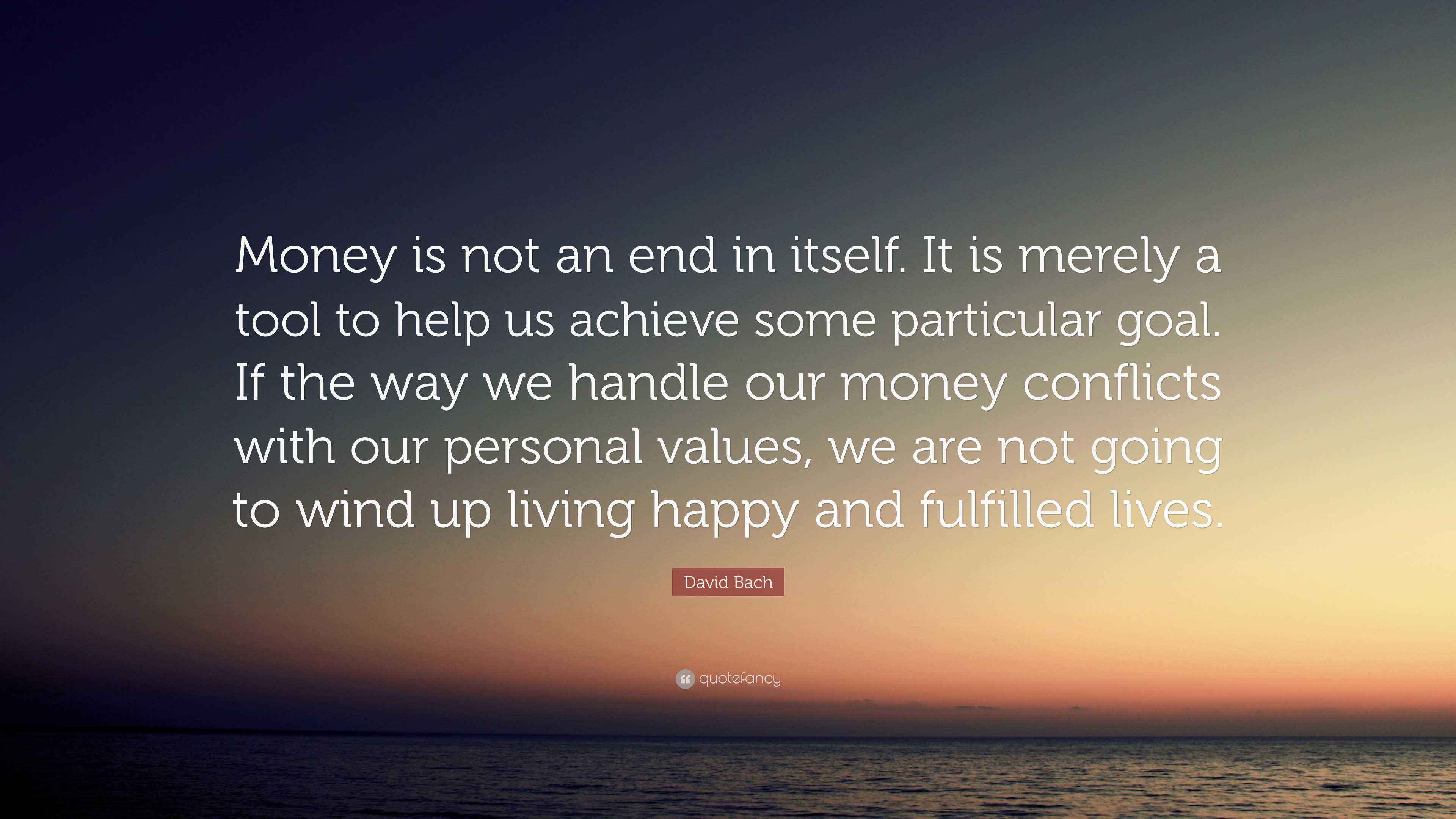 David Bach Quote: “Money is not an end in itself. It is merely a tool ...