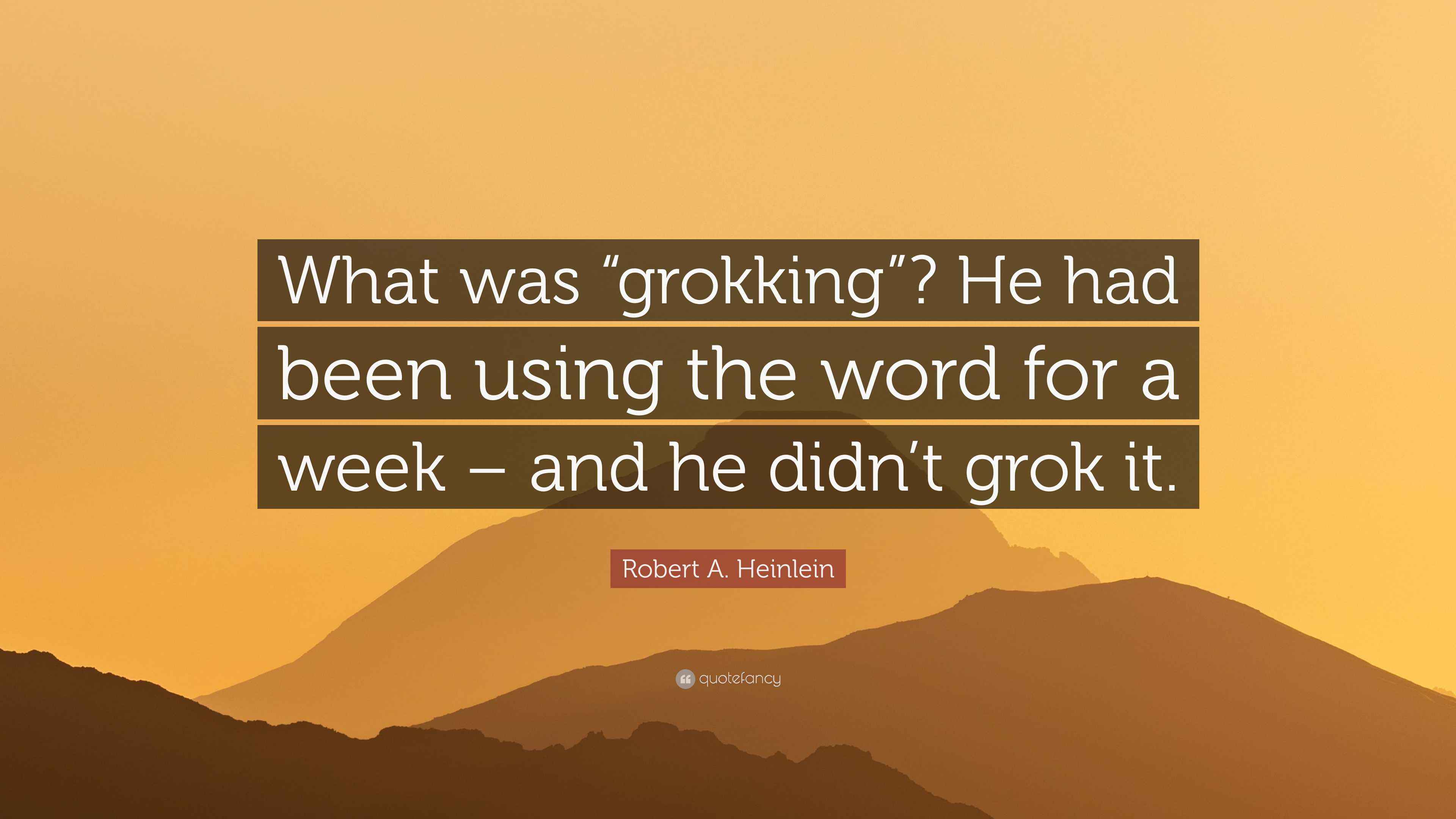 Robert A. Heinlein Quote: “What was “grokking”? He had been using the ...