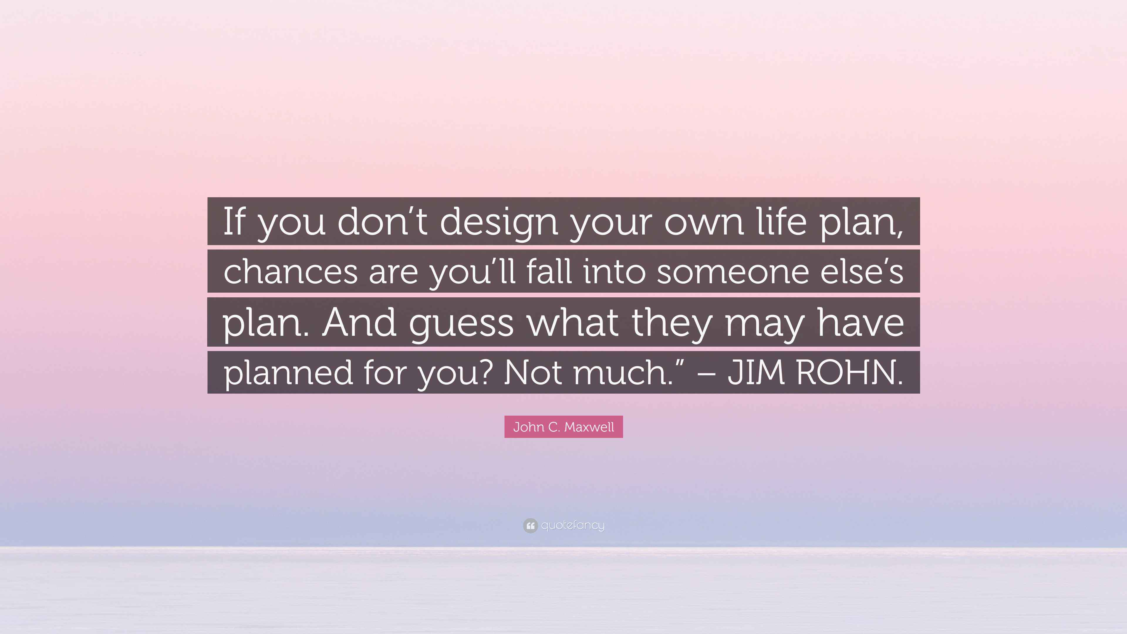 John C. Maxwell Quote: “If you don’t design your own life plan, chances ...