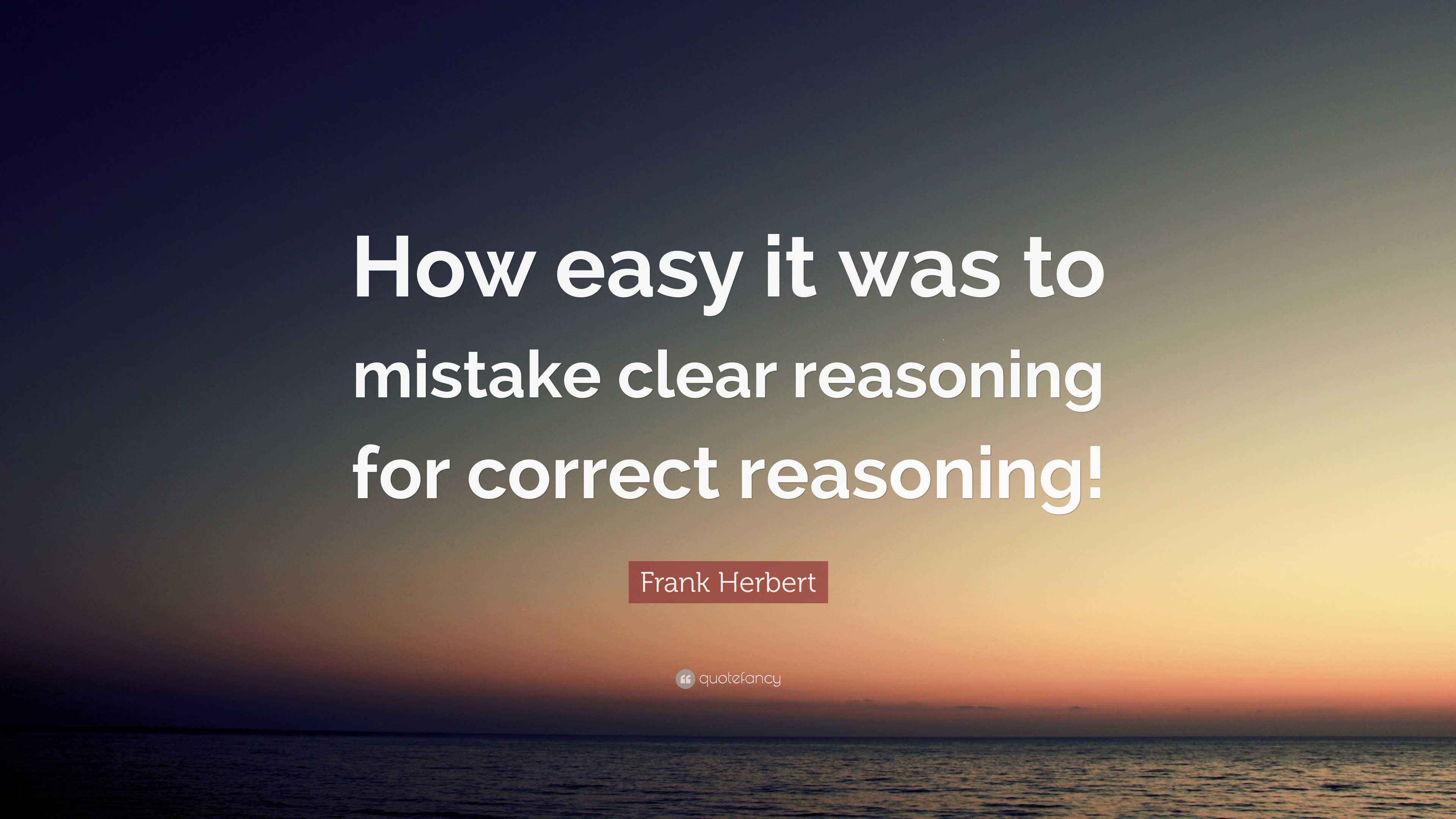 Frank Herbert Quote: “How easy it was to mistake clear reasoning for ...