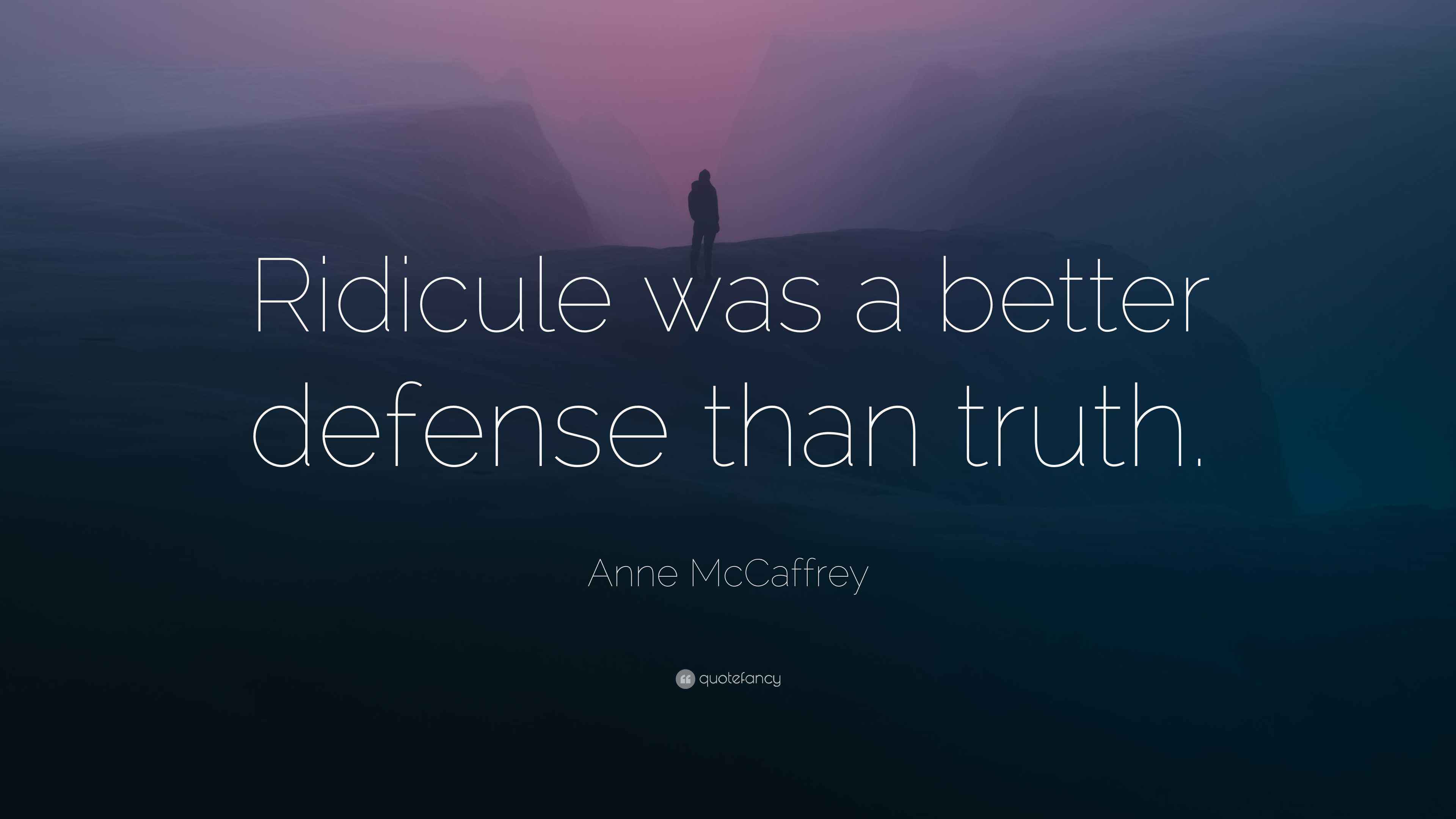 Anne McCaffrey Quote: “Ridicule was a better defense than truth.”