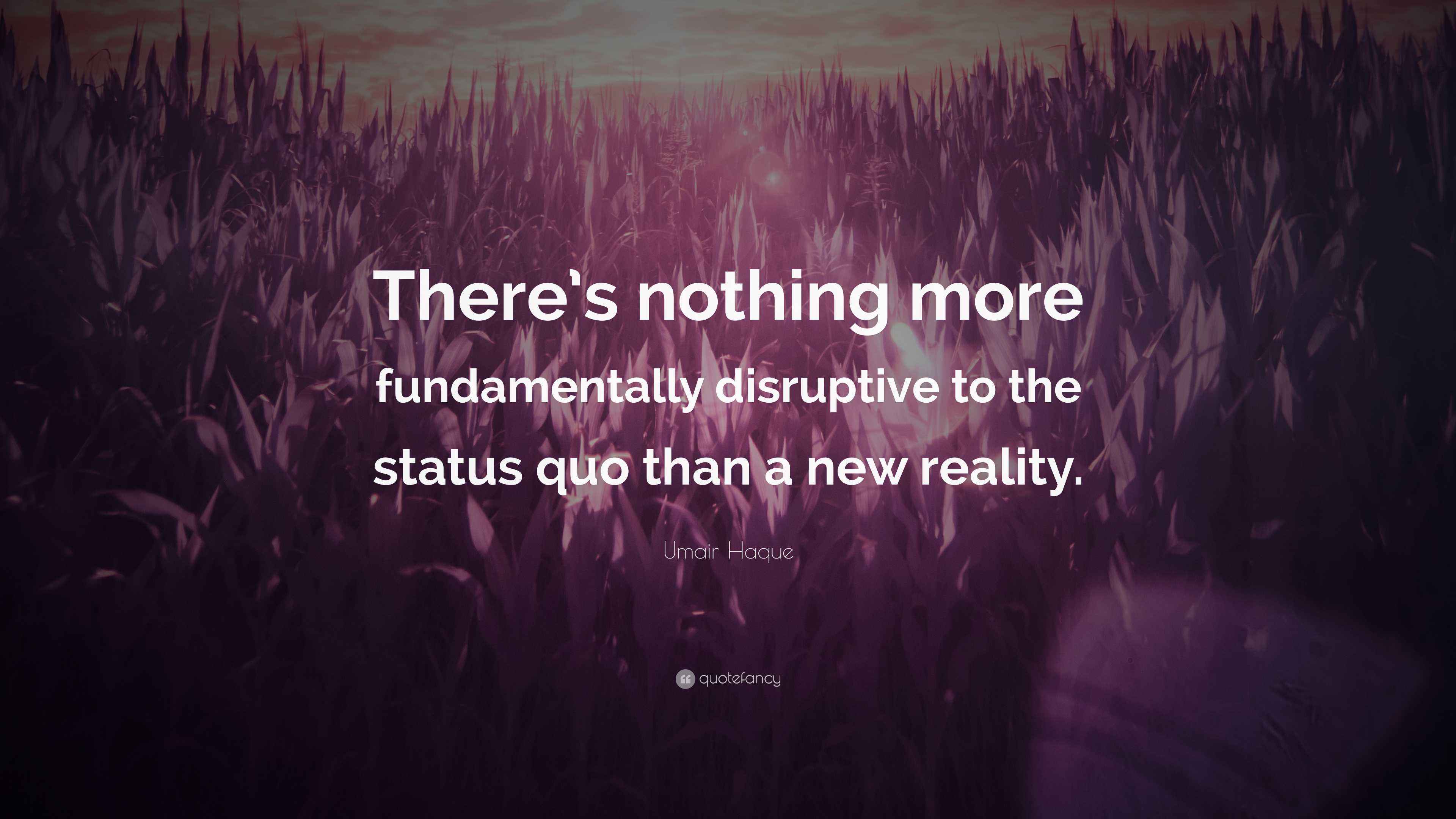 Umair Haque Quote: “There’s nothing more fundamentally disruptive to ...