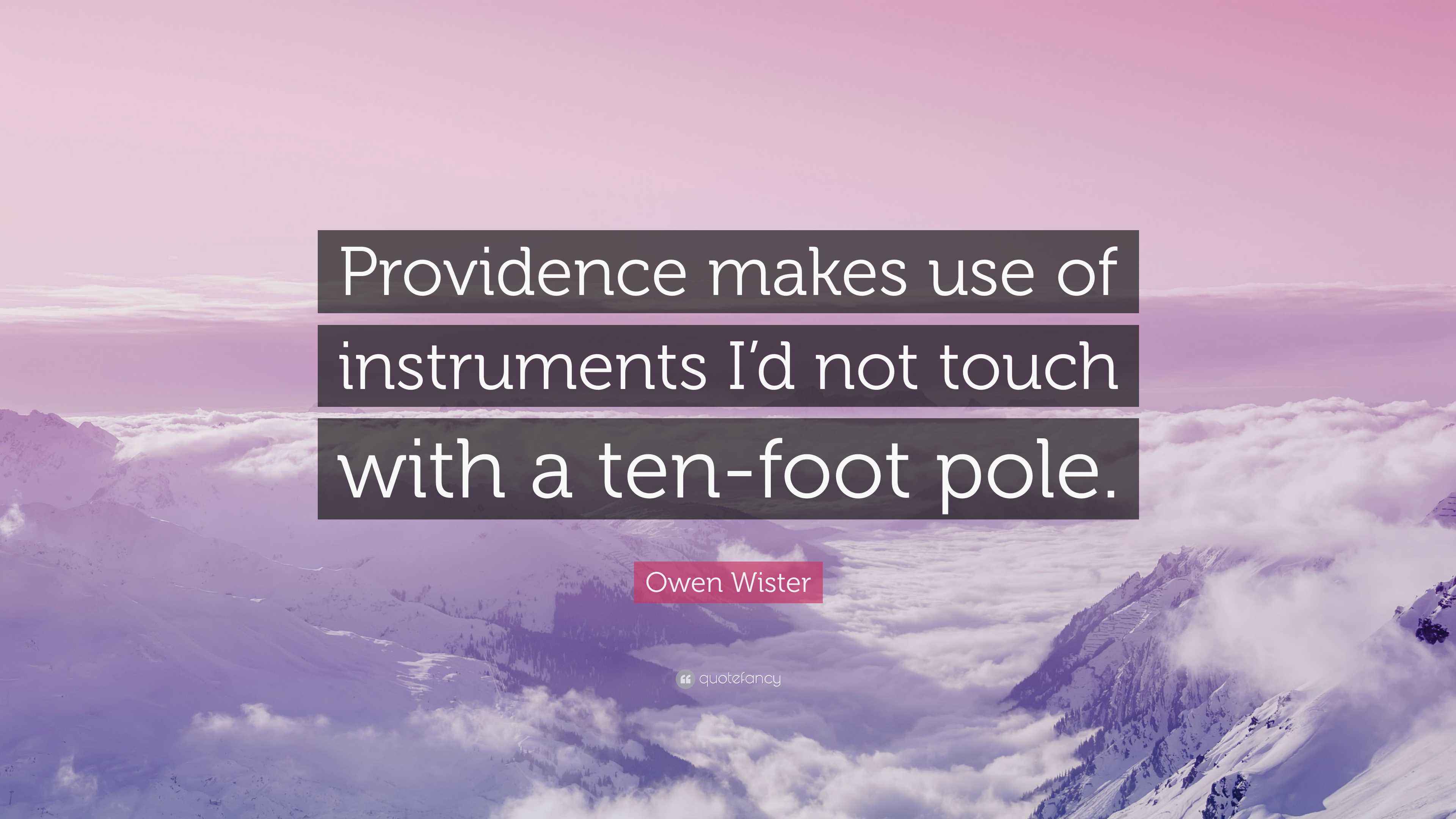 Owen Wister Quote: “Providence makes use of instruments I’d not touch ...