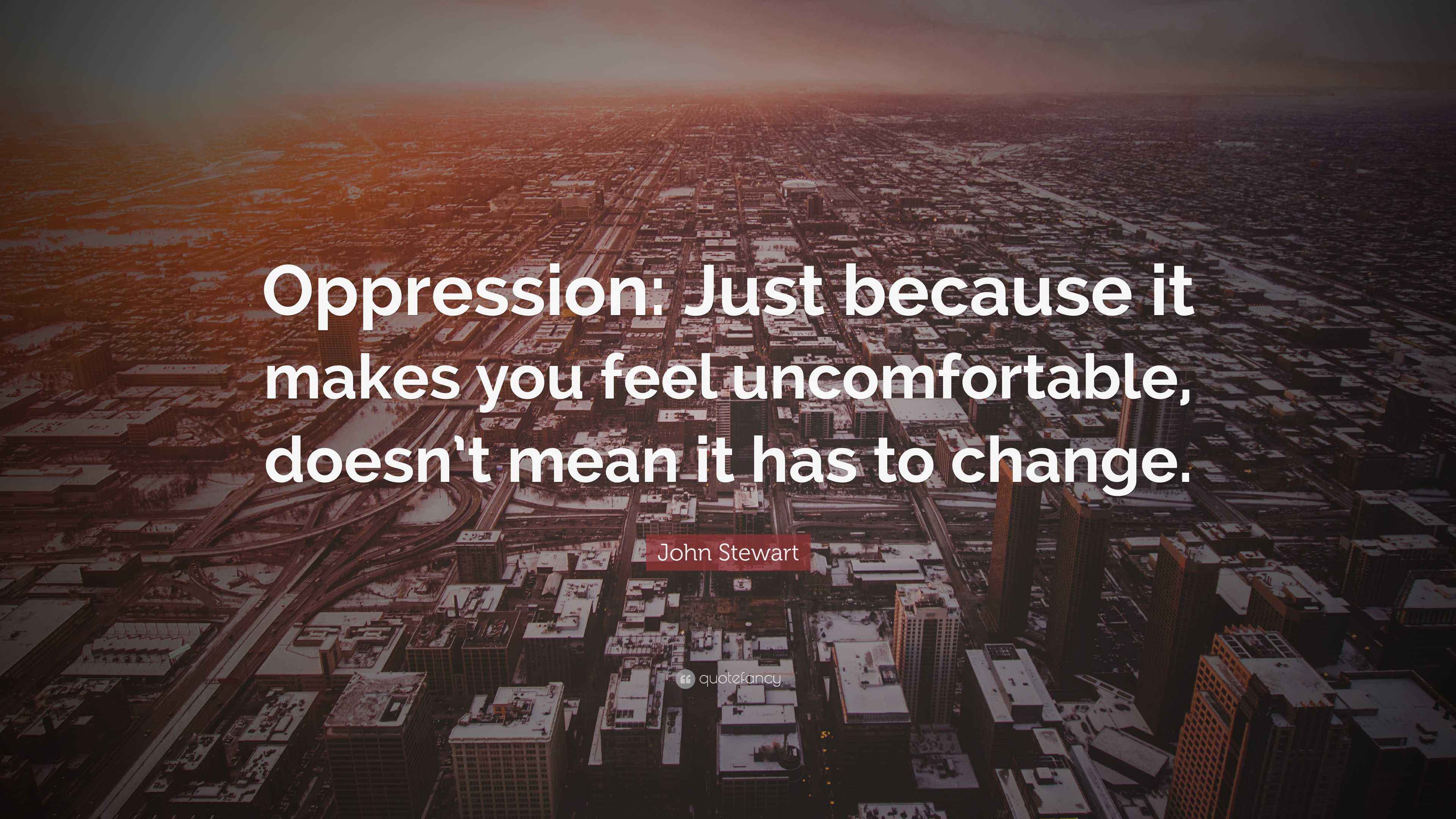 John Stewart Quote: “Oppression: Just because it makes you feel ...