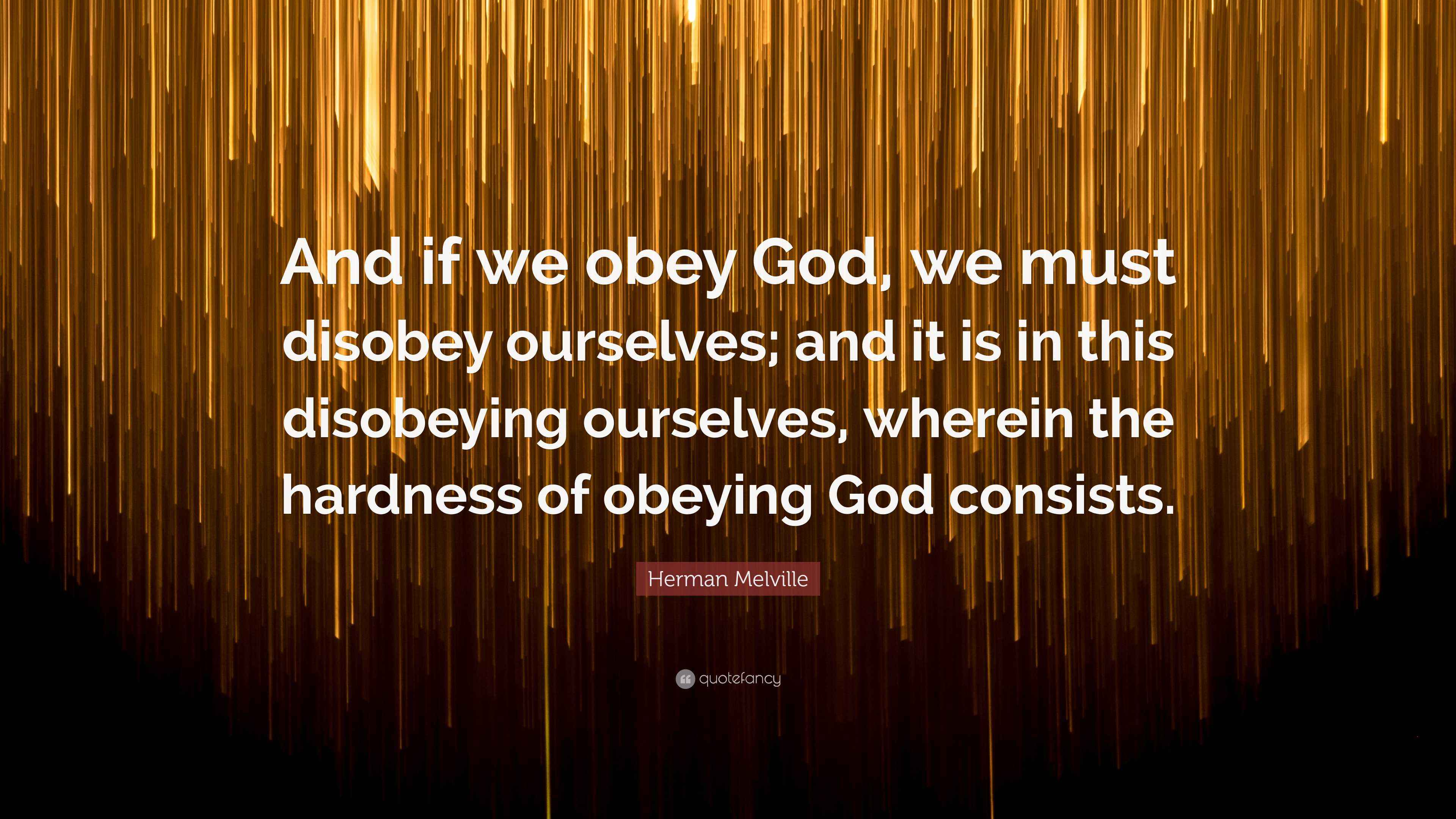 Herman Melville Quote: “And if we obey God, we must disobey ourselves ...