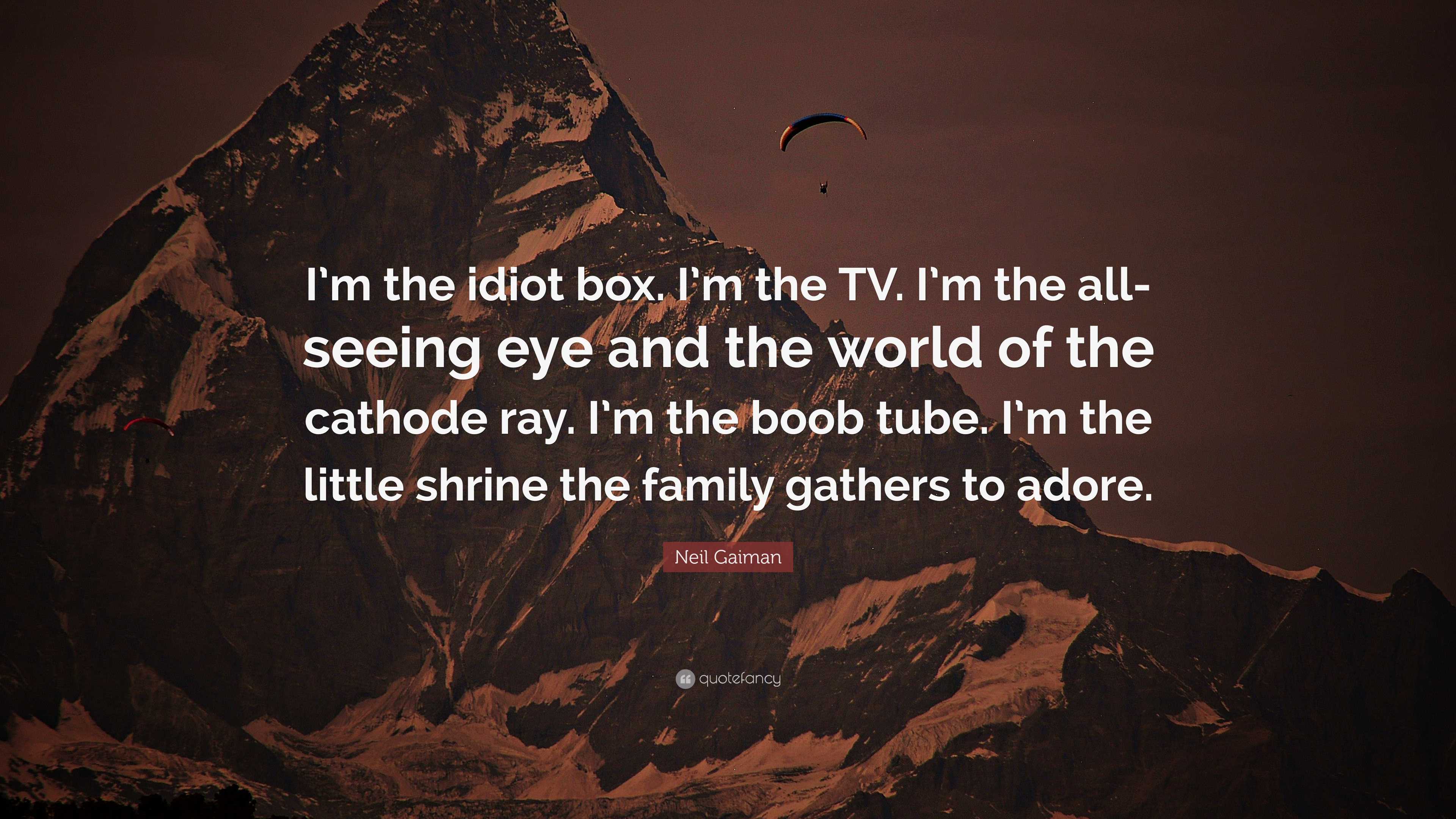 Neil Gaiman Quote: “I’m the idiot box. I’m the TV. I’m the all-seeing ...