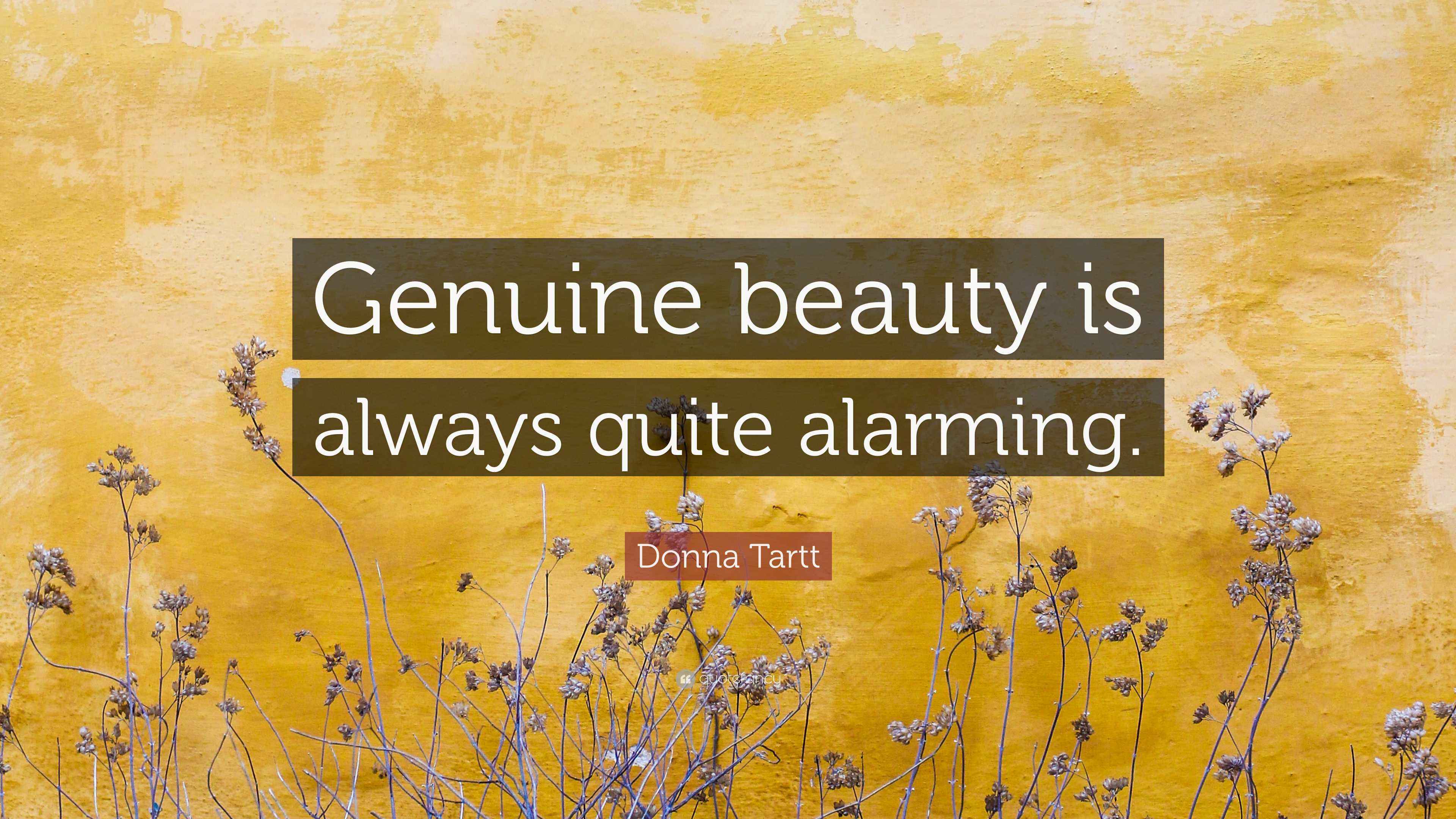 Donna Tartt Quote: “Genuine beauty is always quite alarming.”