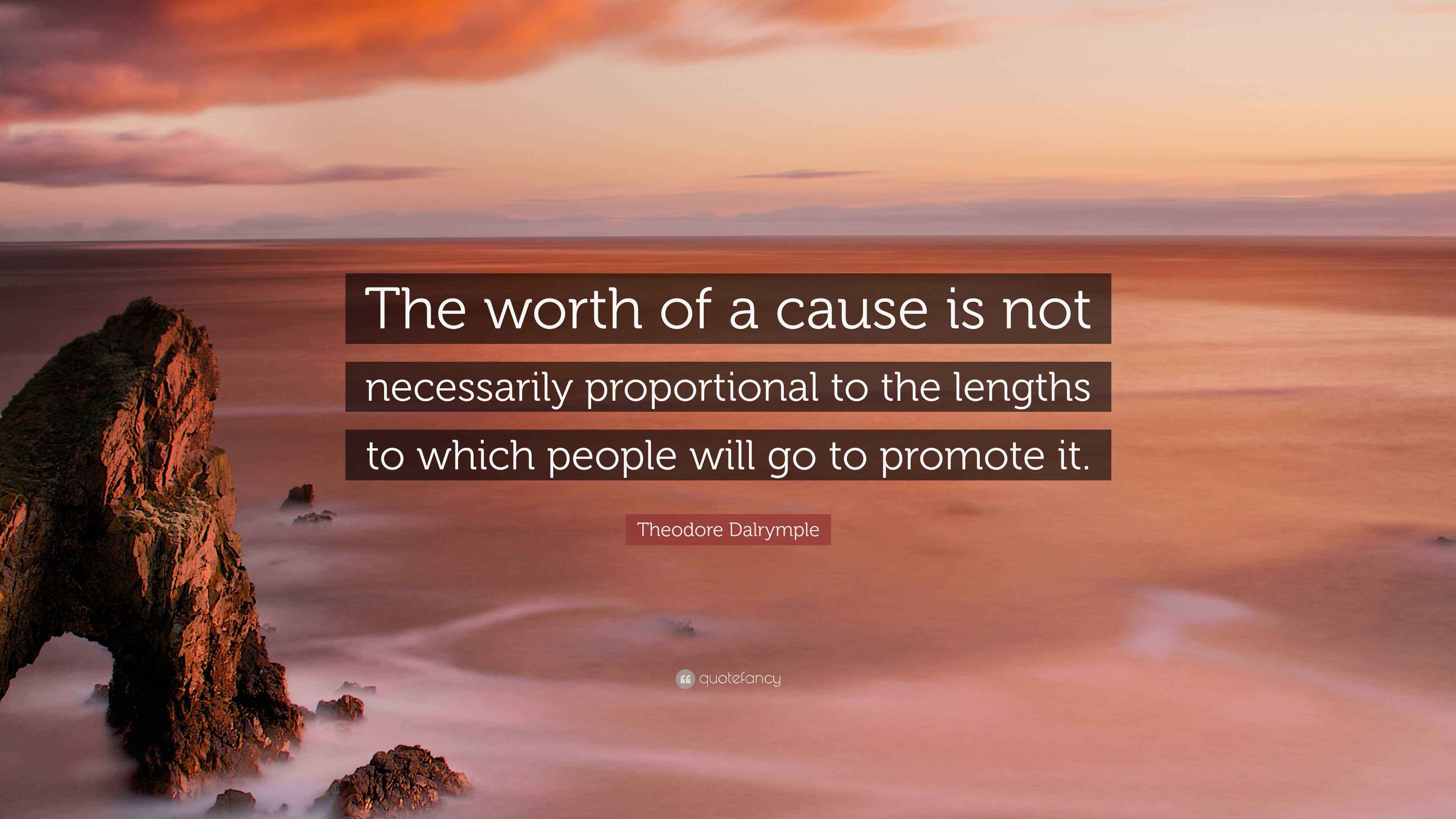 Theodore Dalrymple Quote: “The worth of a cause is not necessarily ...