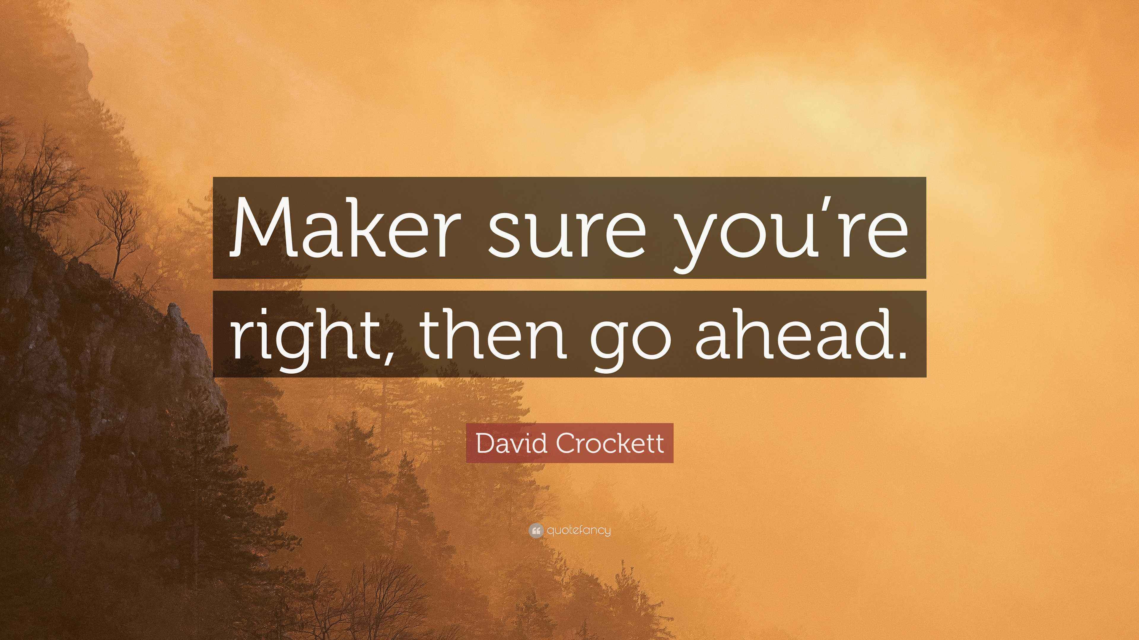 David Crockett Quote: “Maker sure you’re right, then go ahead.”