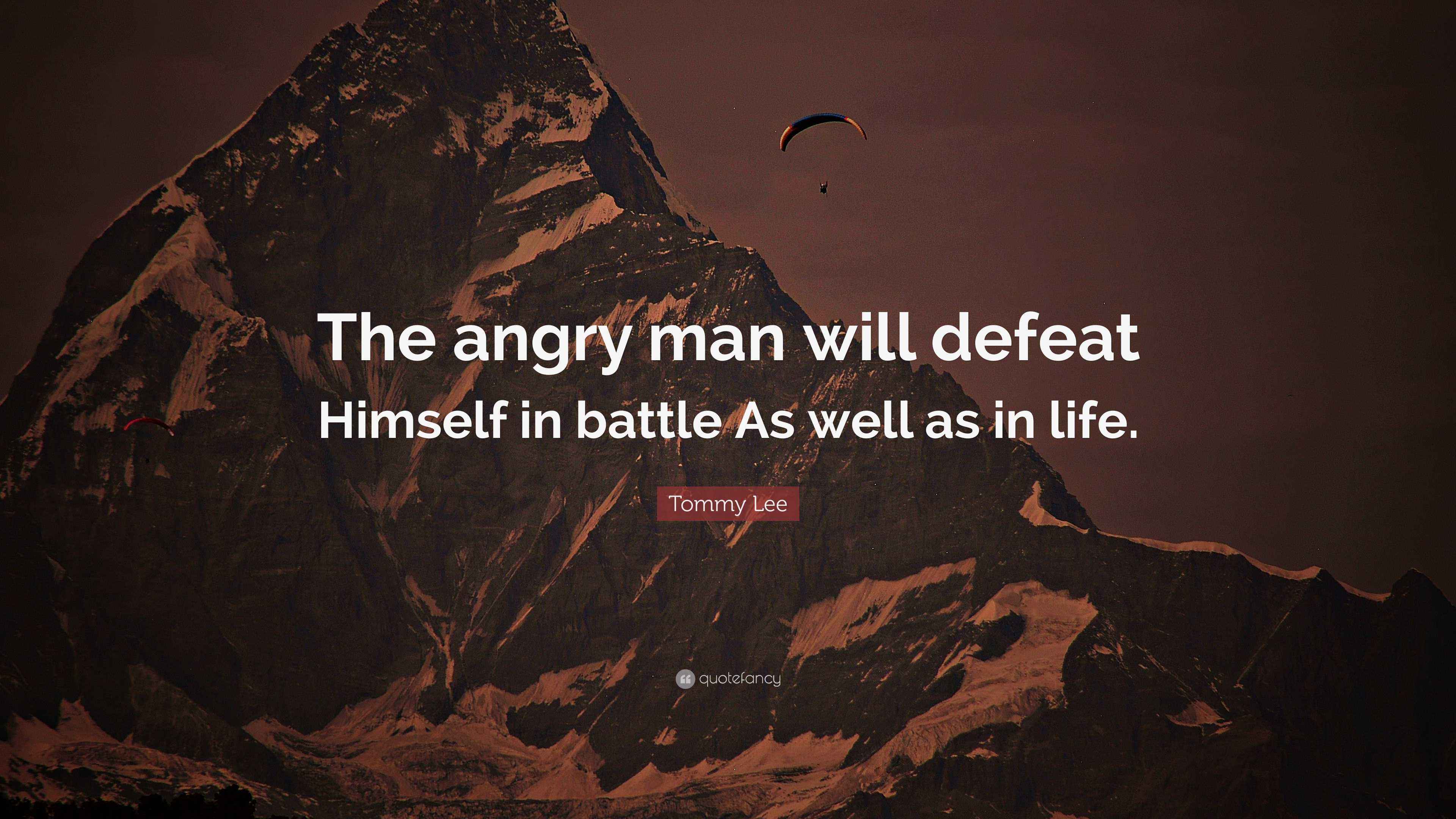 Tommy Lee Quote: “The angry man will defeat Himself in battle As well ...