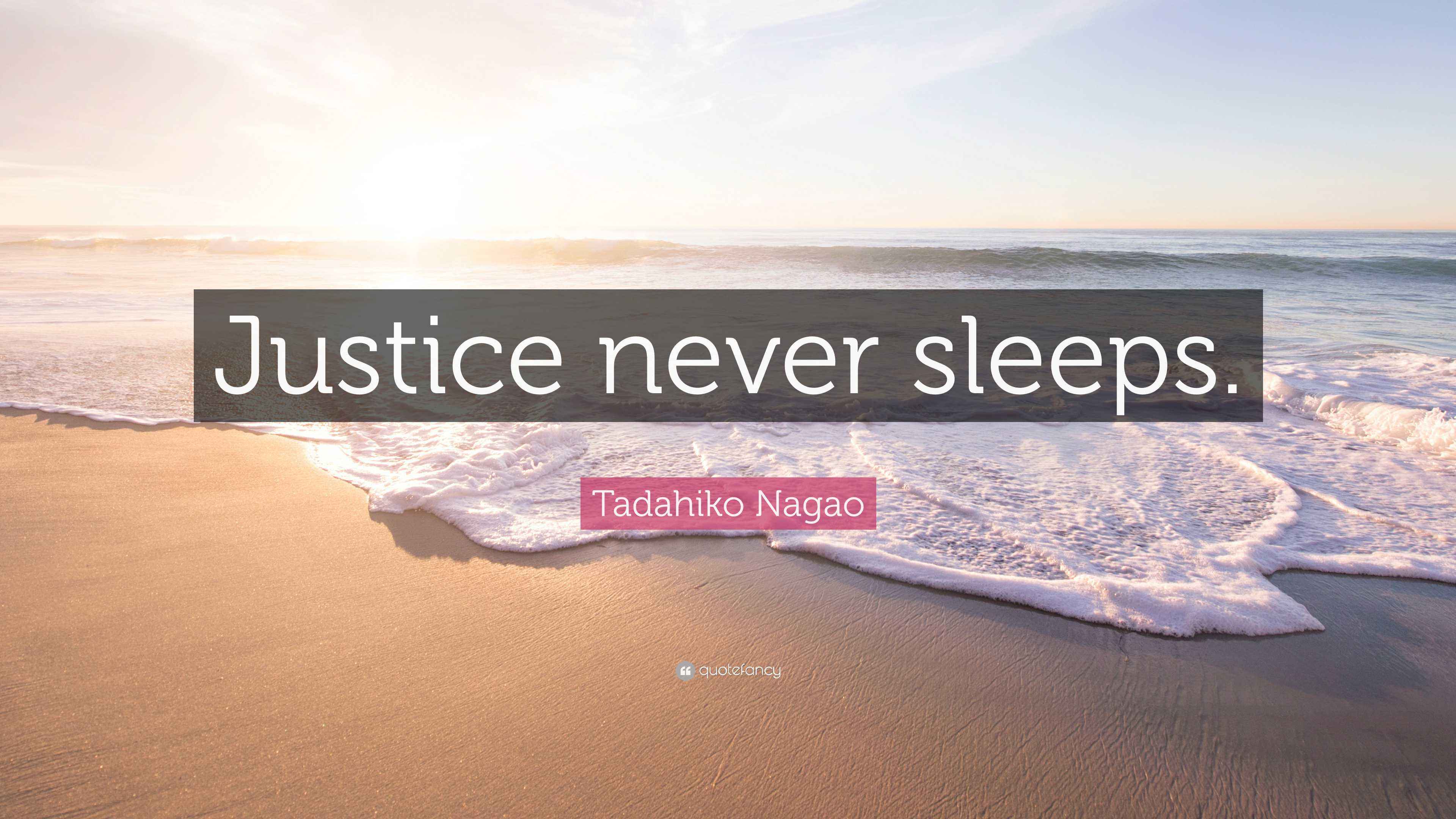 Tadahiko Nagao Quote: “Justice never sleeps.”