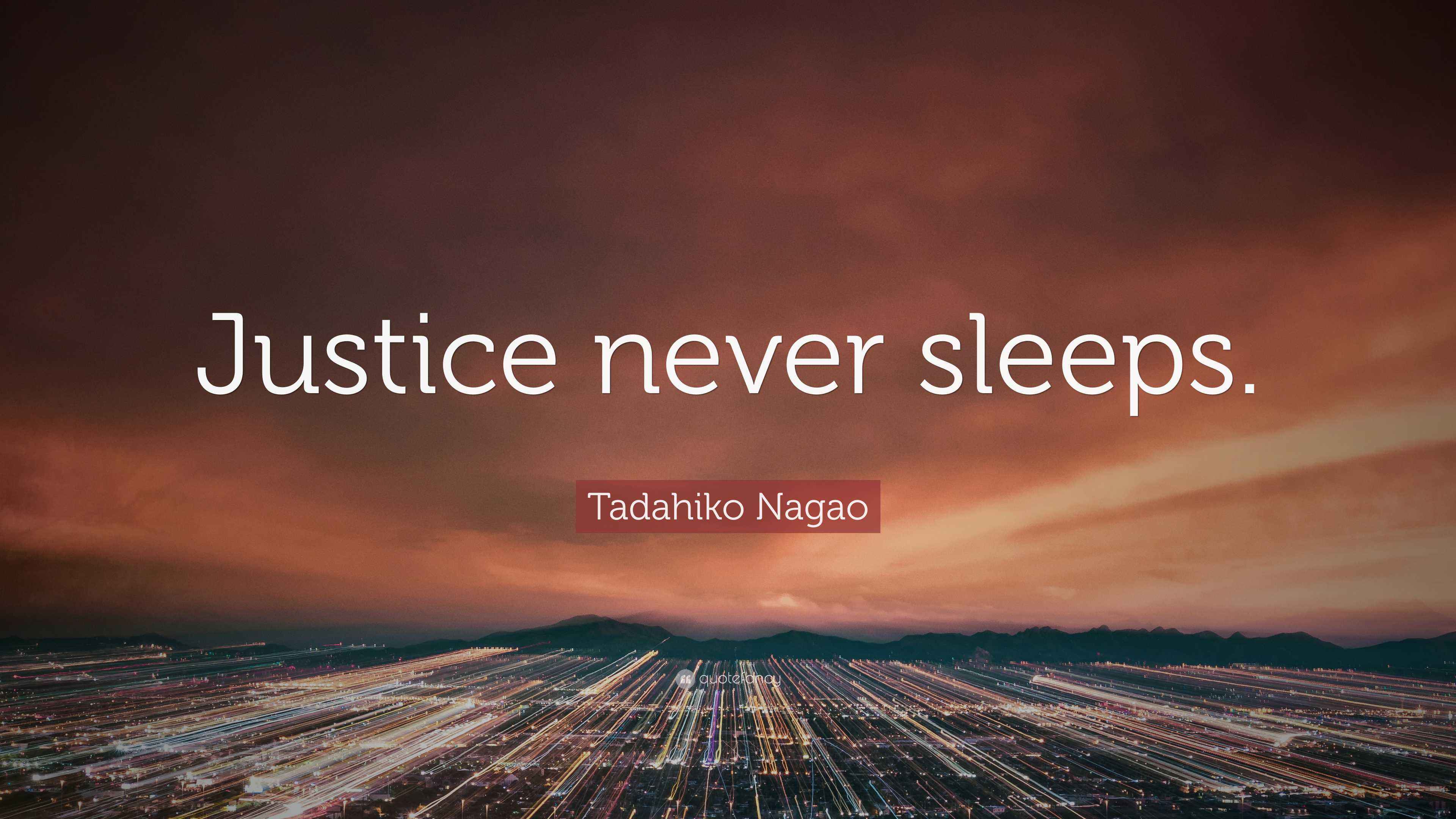 Tadahiko Nagao Quote: “Justice never sleeps.”