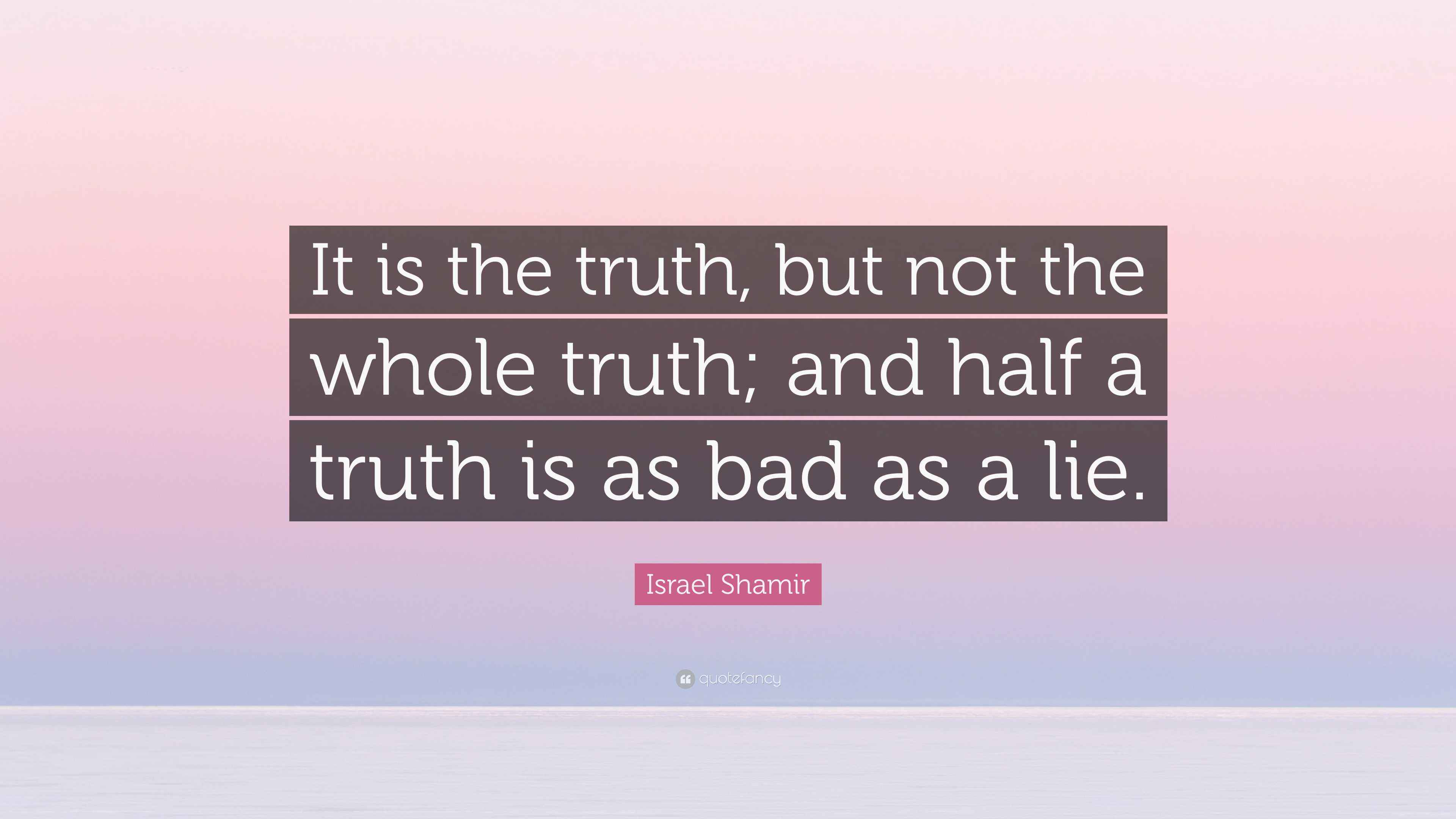 Israel Shamir Quote: “It is the truth, but not the whole truth; and ...