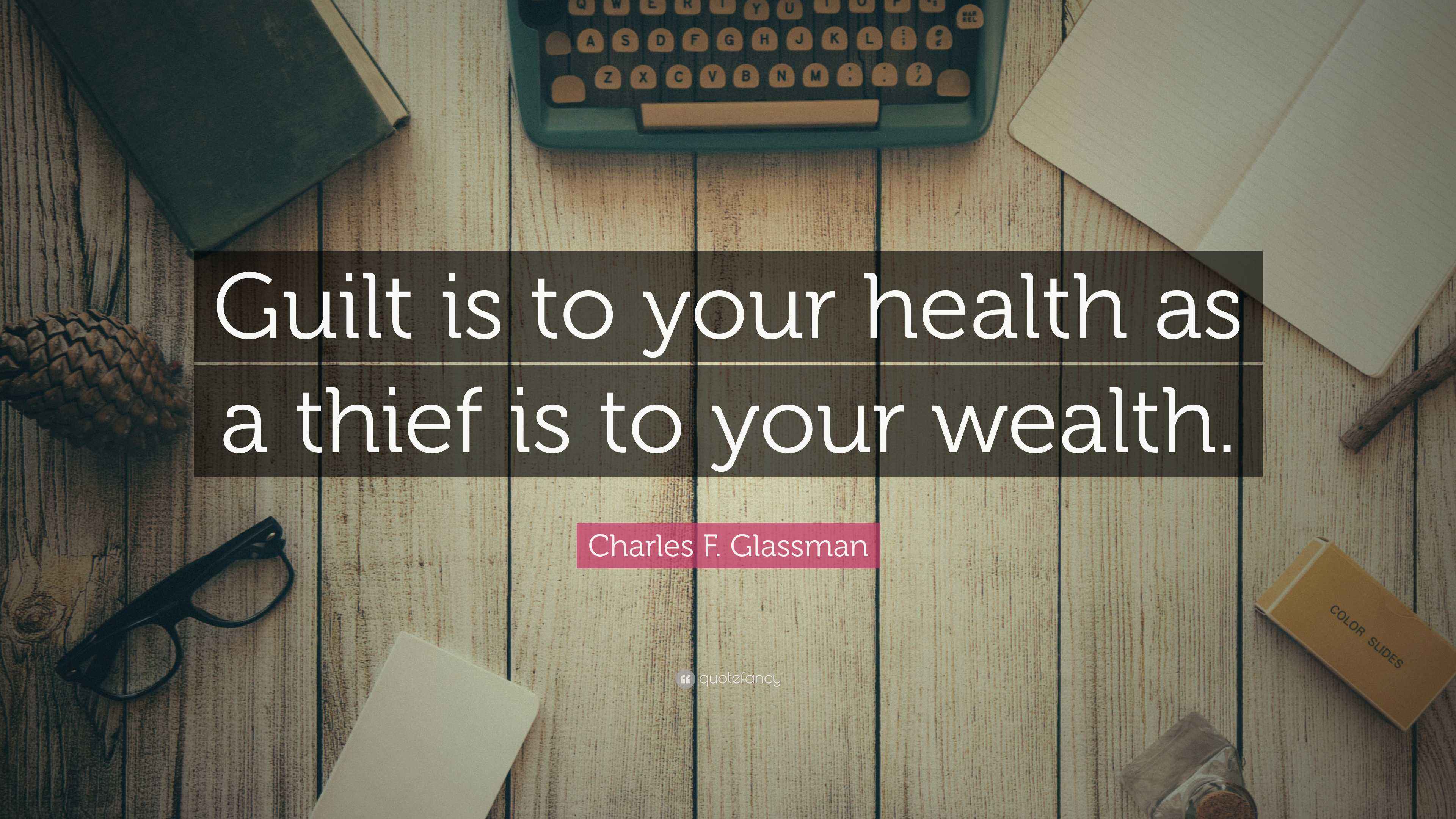 Charles F. Glassman Quote: “Guilt is to your health as a thief is to ...