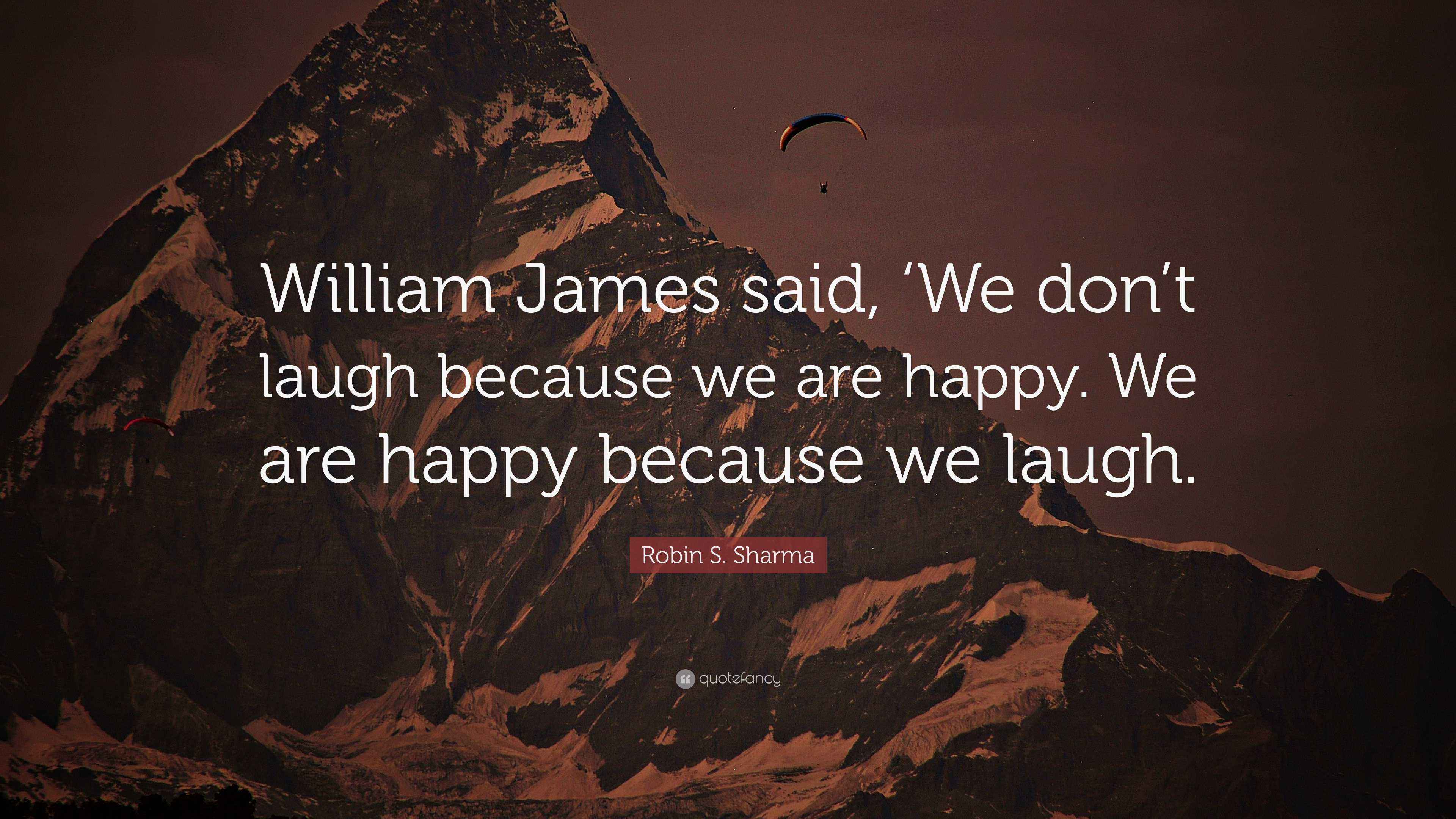 Robin S. Sharma Quote: “William James said, ‘We don’t laugh because we ...