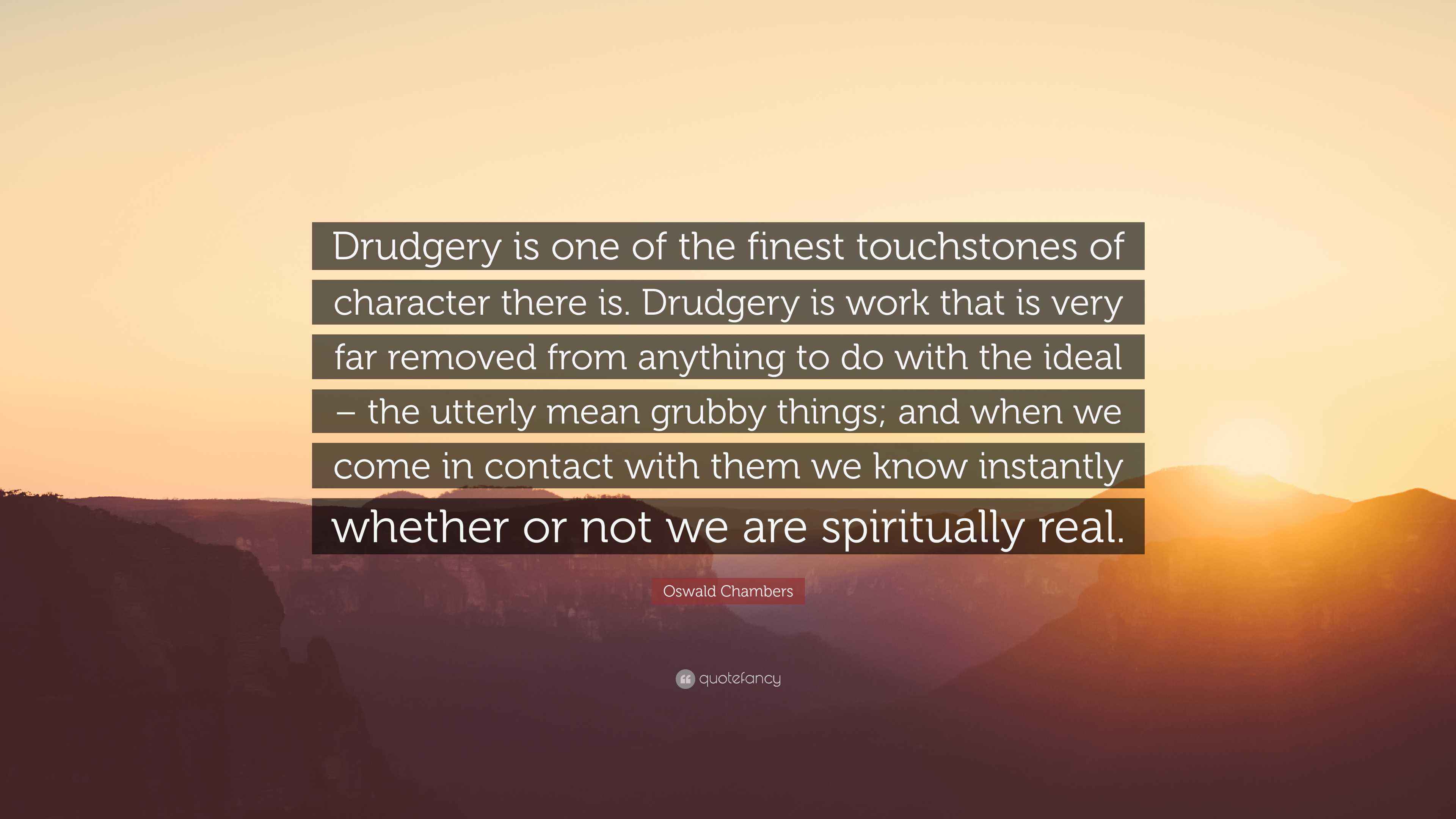 Oswald Chambers Quote: “Drudgery is one of the finest touchstones of ...