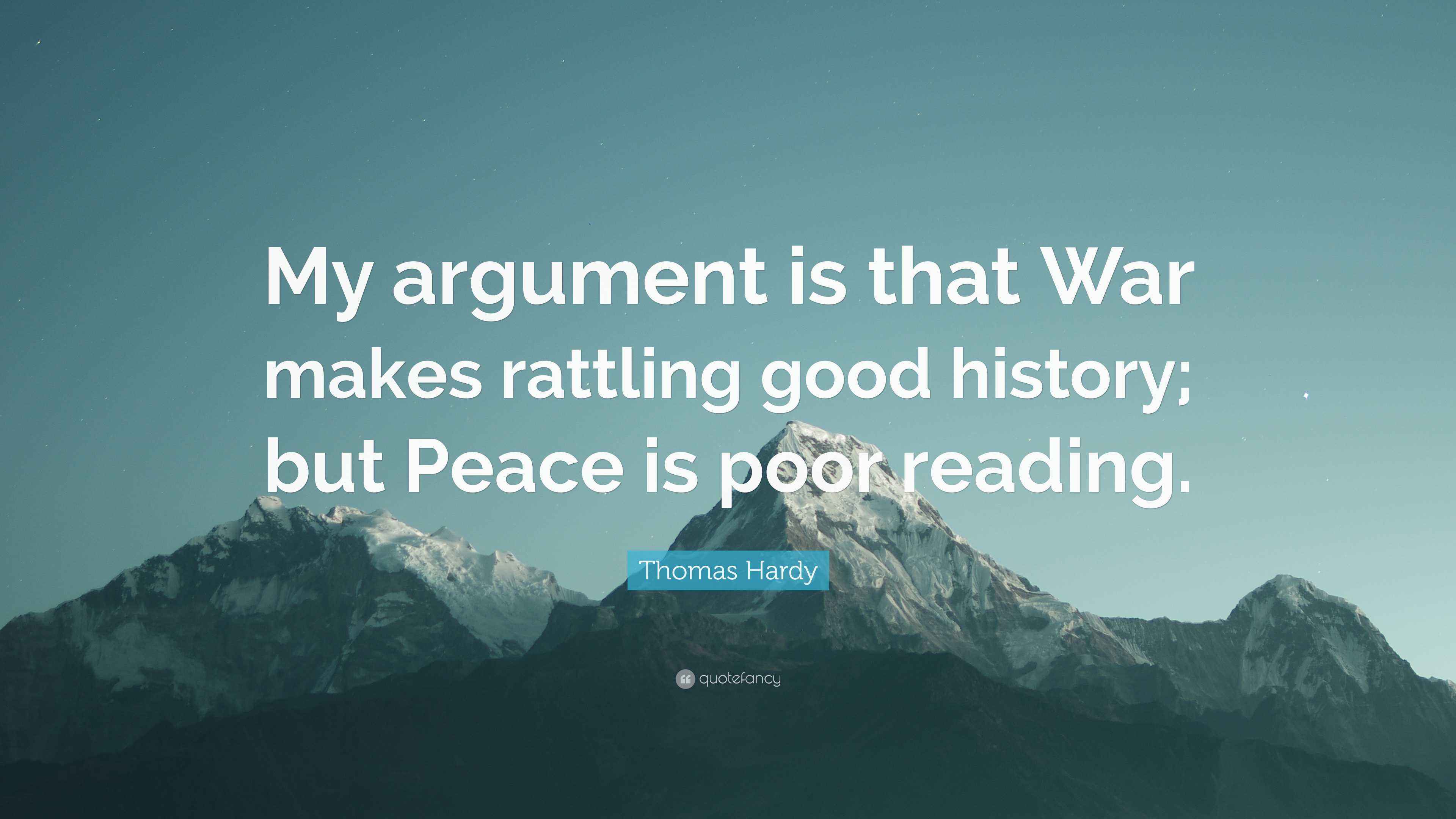 Thomas Hardy Quote: “My argument is that War makes rattling good ...