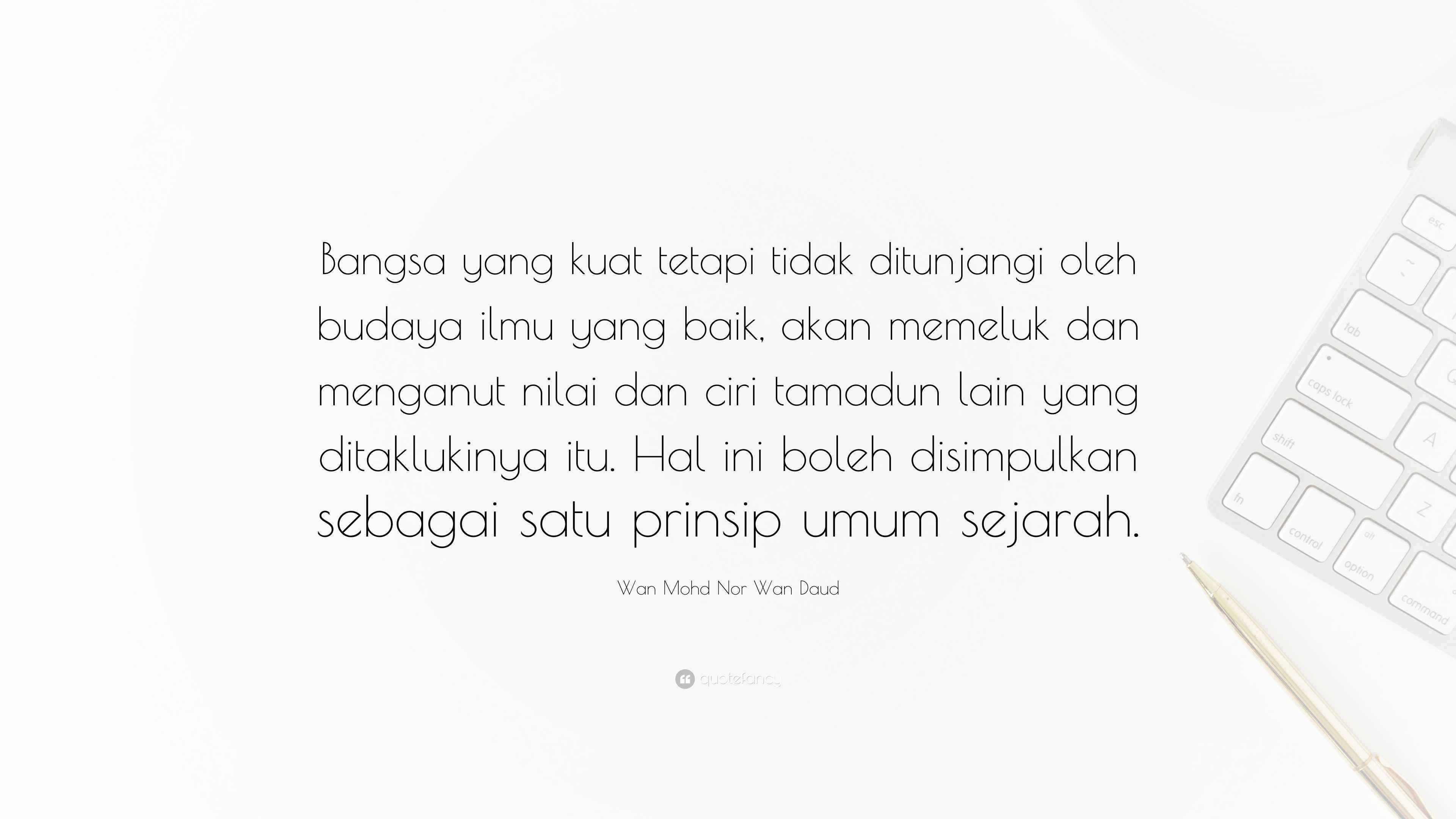 Wan Mohd Nor Wan Daud Quote: “Bangsa yang kuat tetapi tidak ditunjangi ...