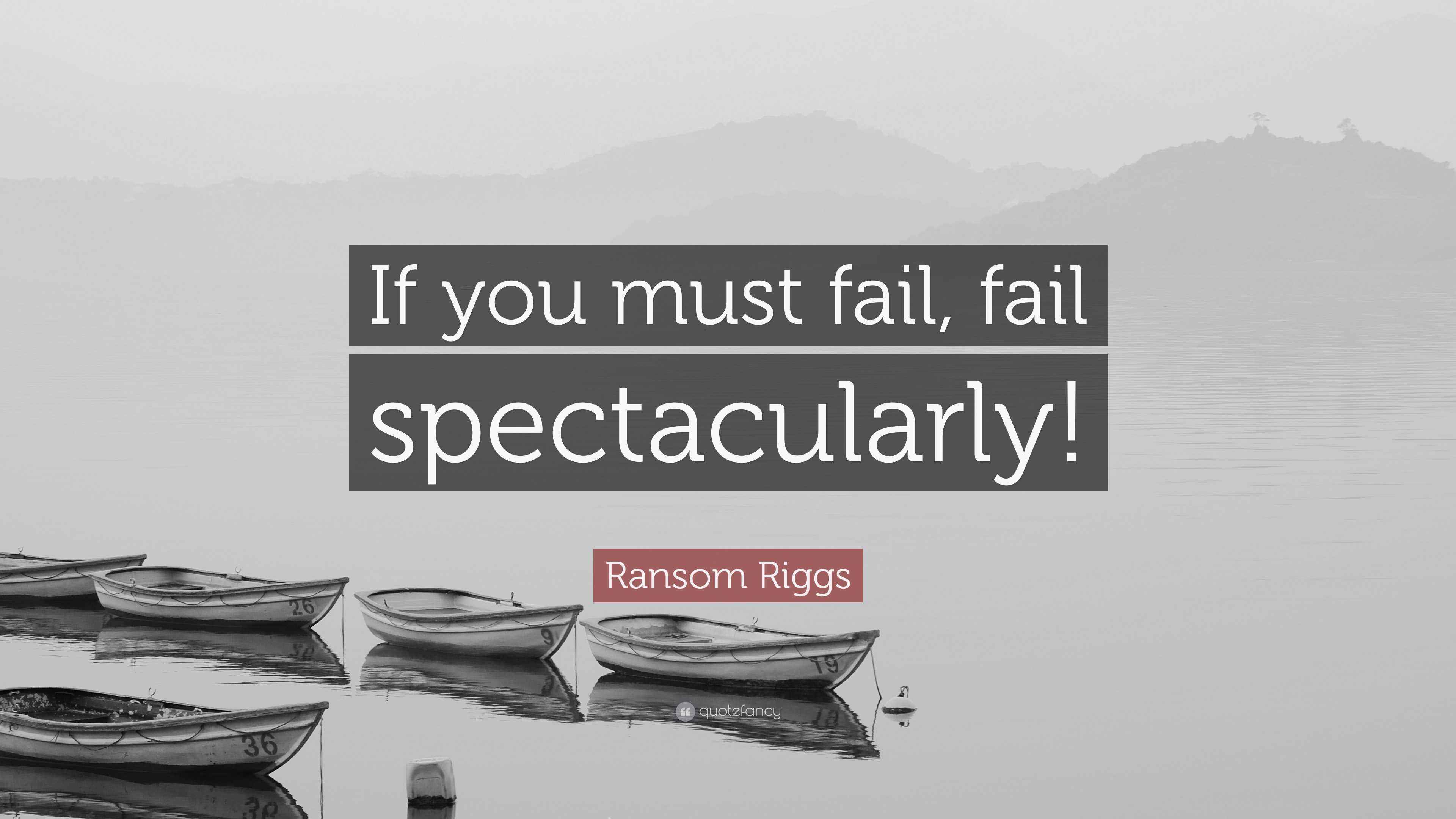 Ransom Riggs Quote: “If you must fail, fail spectacularly!”