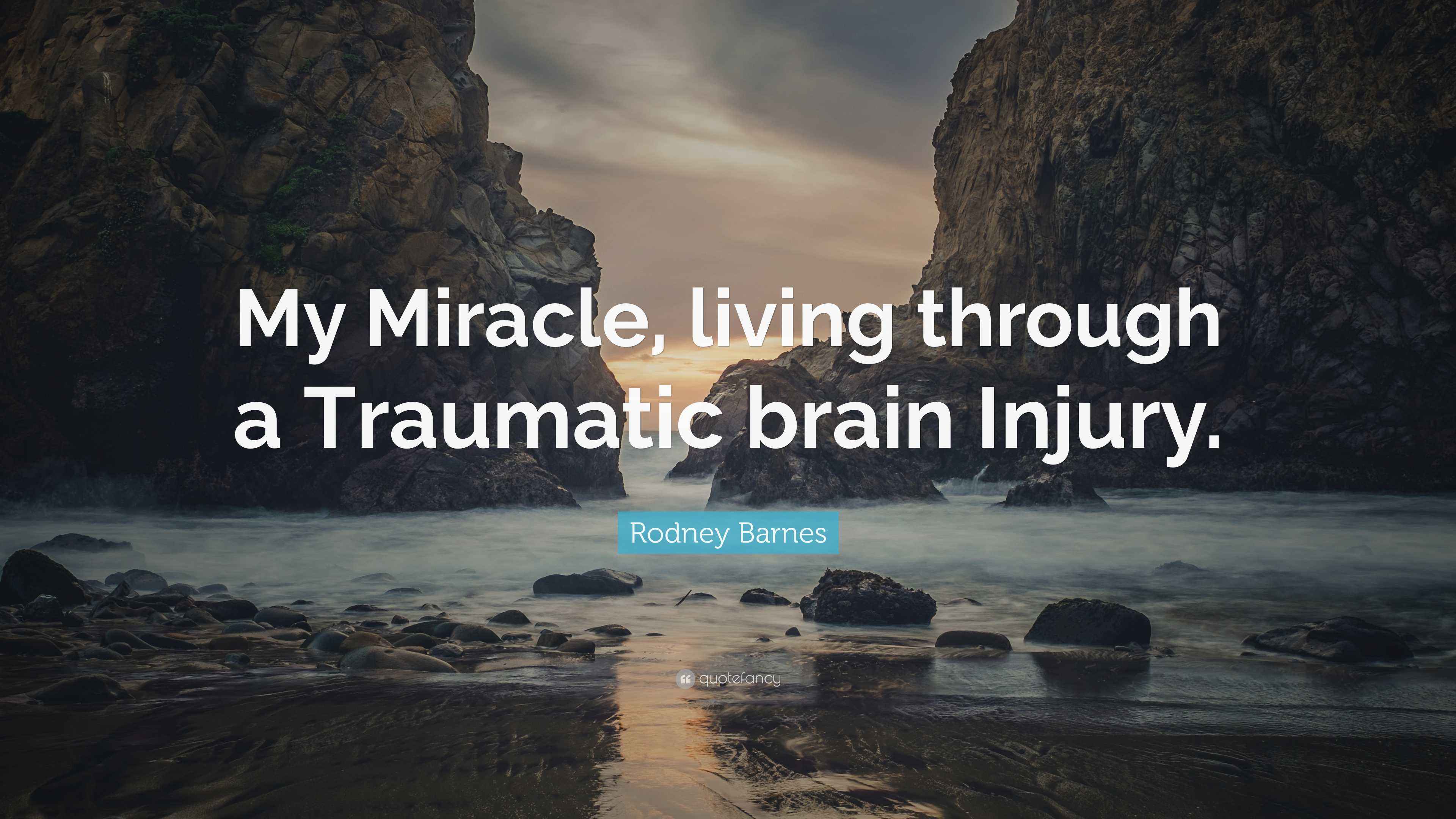 Rodney Barnes Quote: “My Miracle, living through a Traumatic brain Injury.”