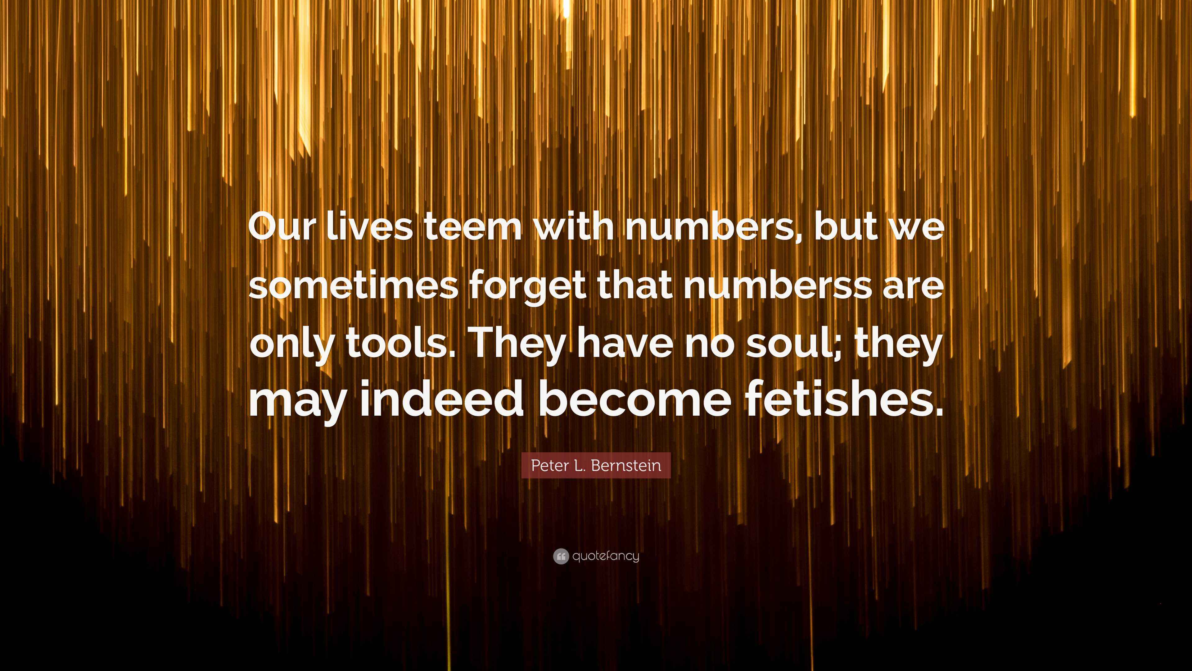 Peter L. Bernstein Quote: “Our lives teem with numbers, but we ...