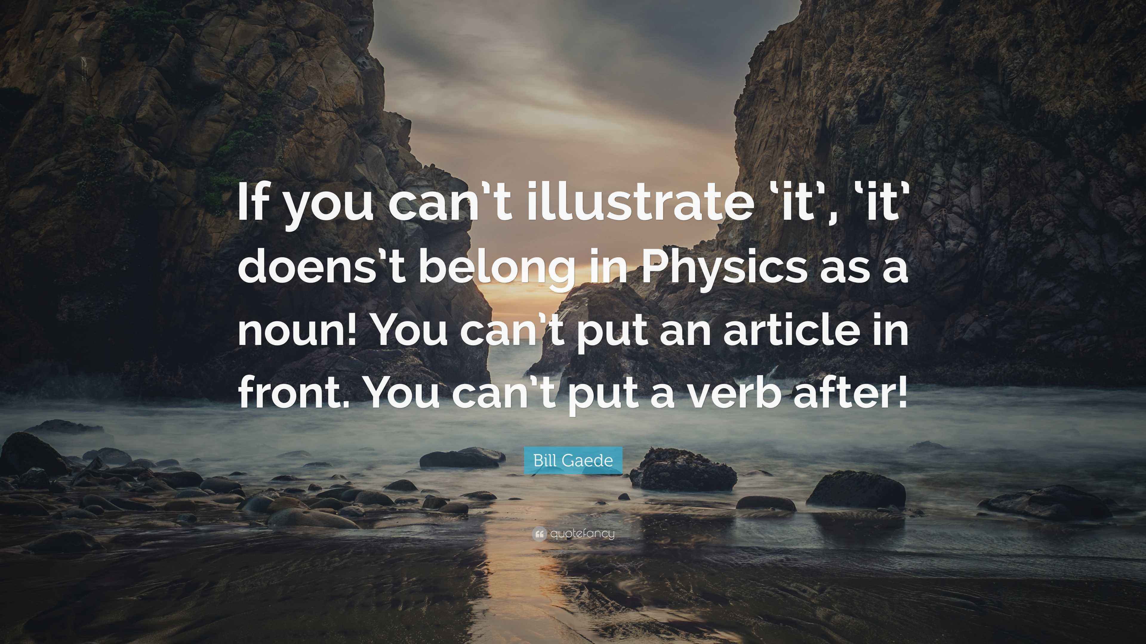 Bill Gaede Quote: “If you can’t illustrate ‘it’, ‘it’ doens’t belong in ...