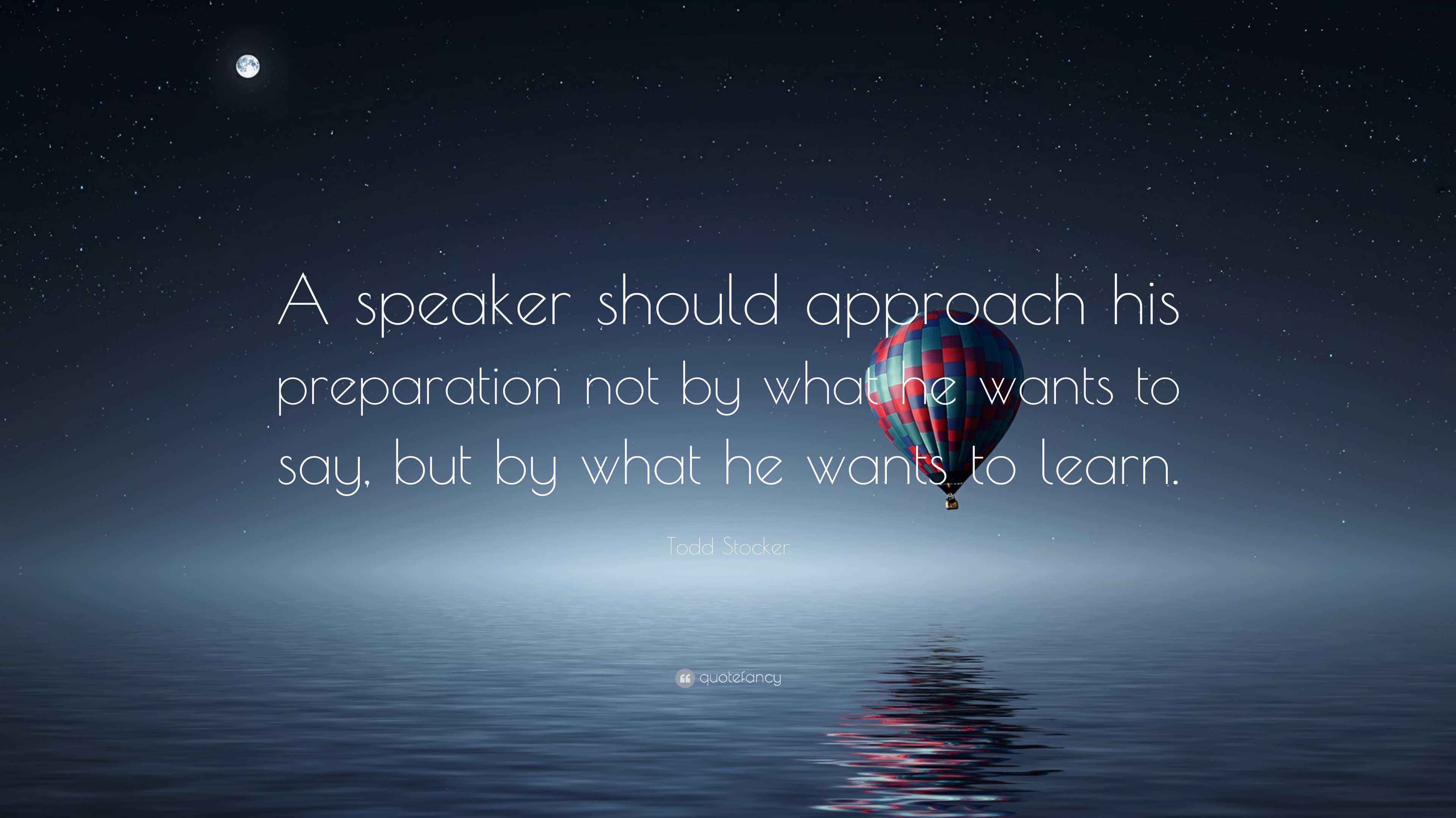 Todd Stocker Quote: “A speaker should approach his preparation not by ...