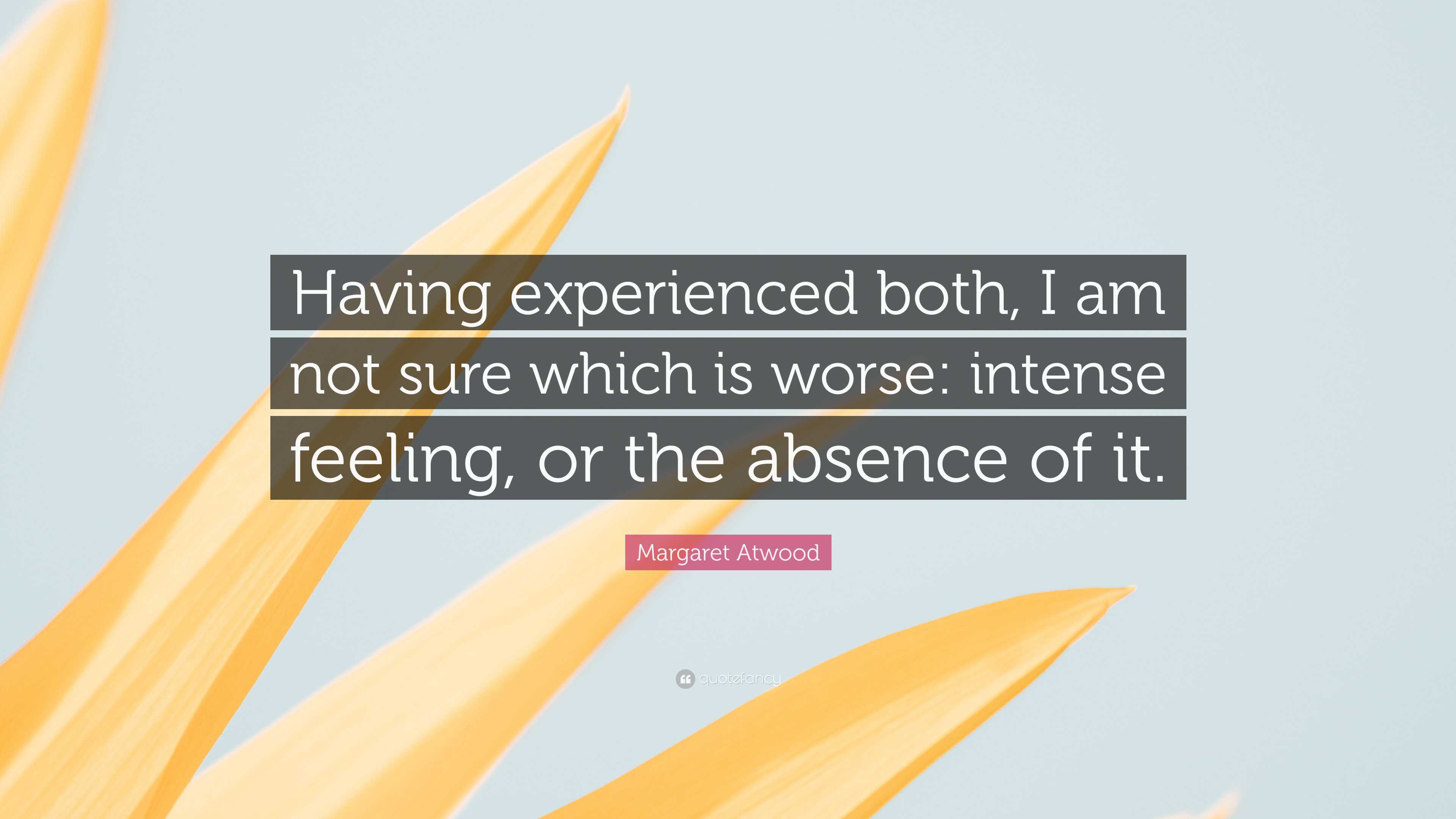 Margaret Atwood Quote: “Having experienced both, I am not sure which is ...