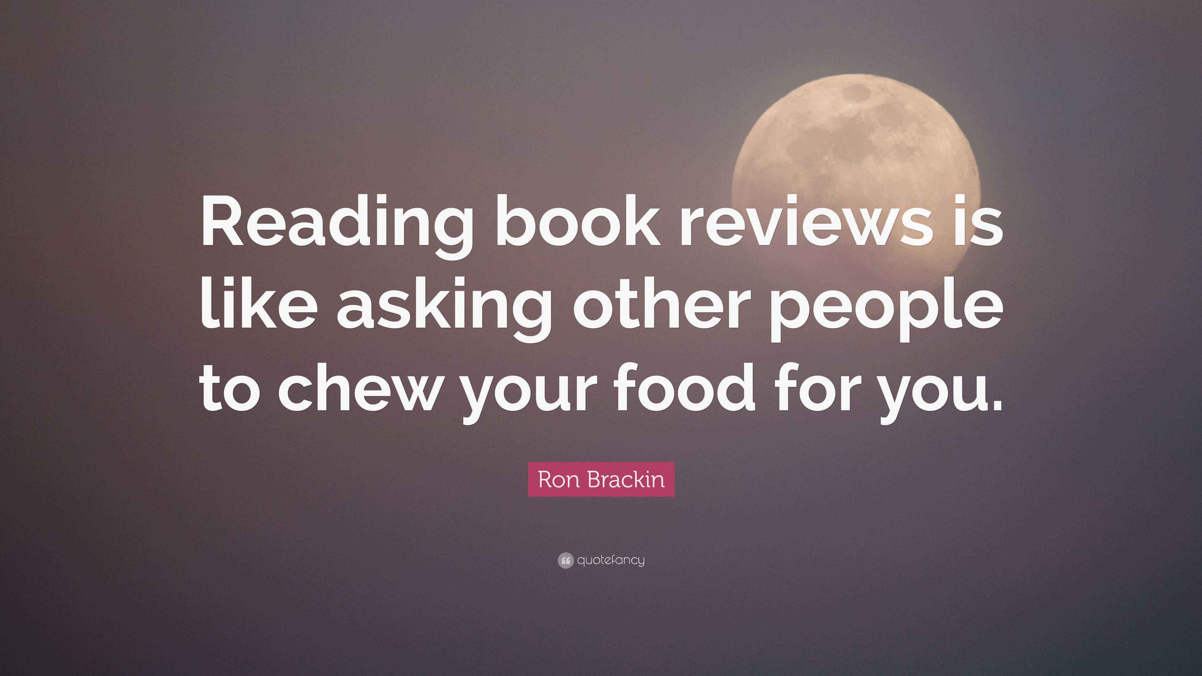 Ron Brackin Quote: “Reading book reviews is like asking other people to ...
