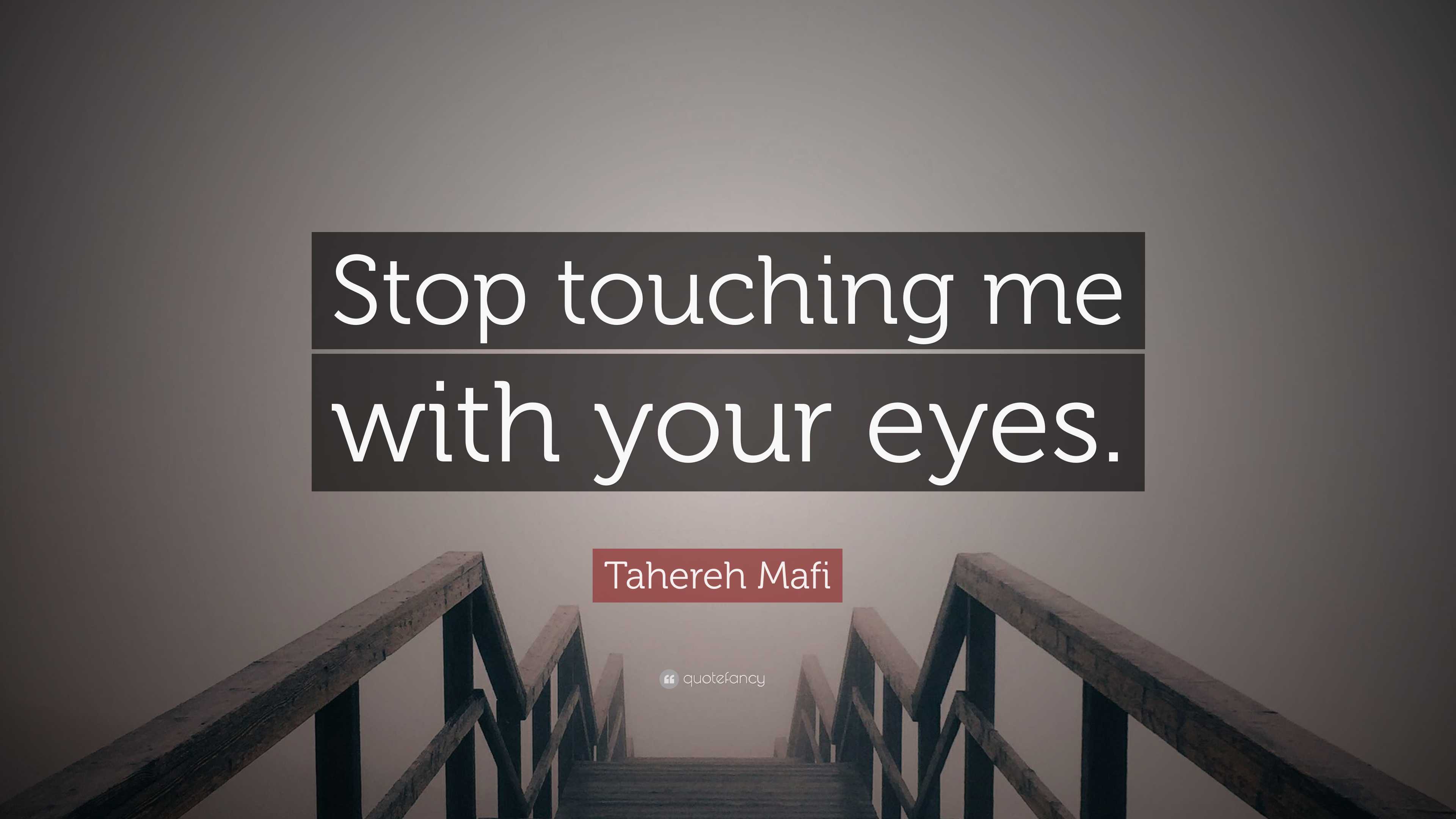 Tahereh Mafi Quote: “Stop touching me with your eyes.”