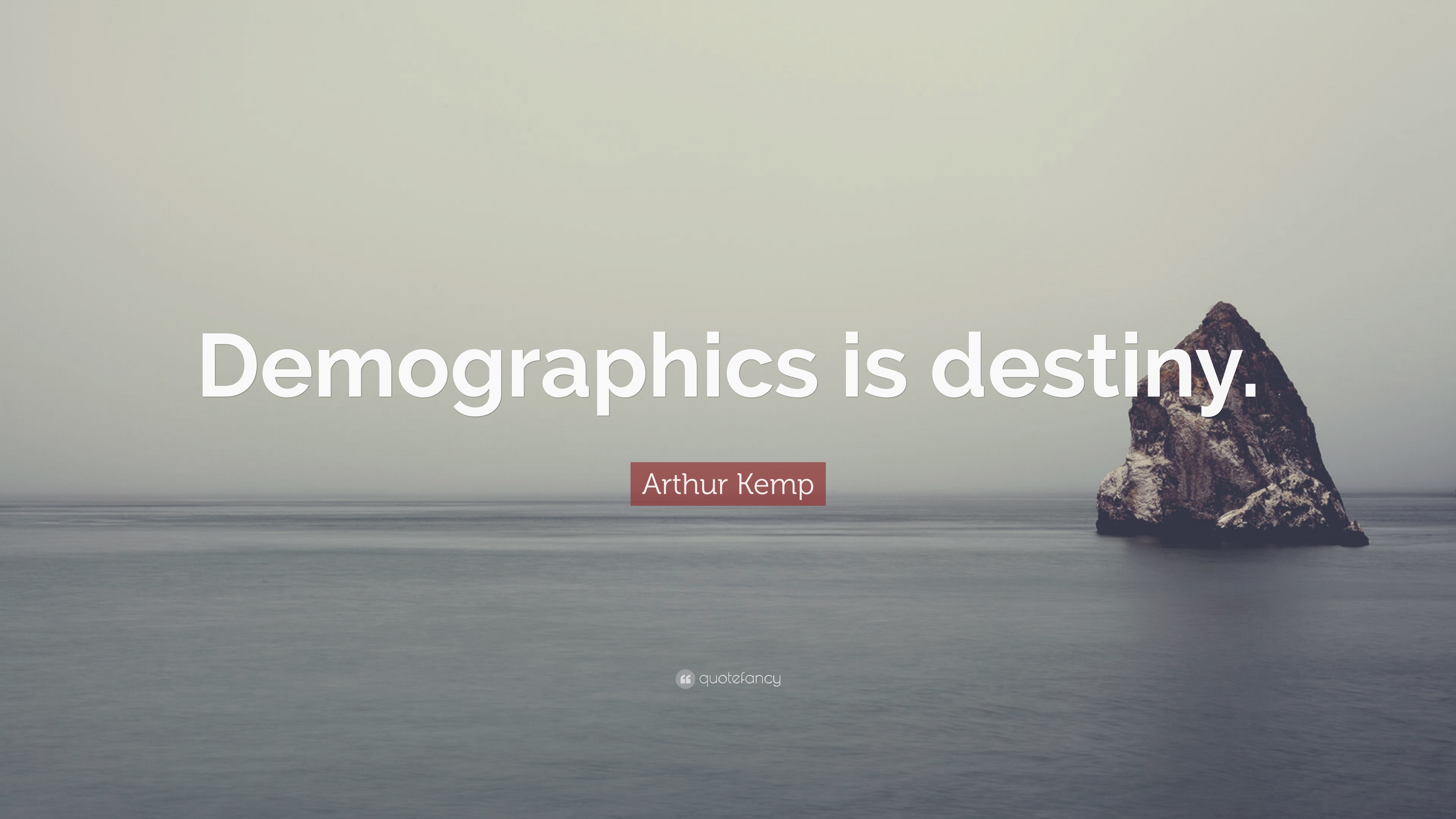 Arthur Kemp Quote: “Demographics is destiny.”
