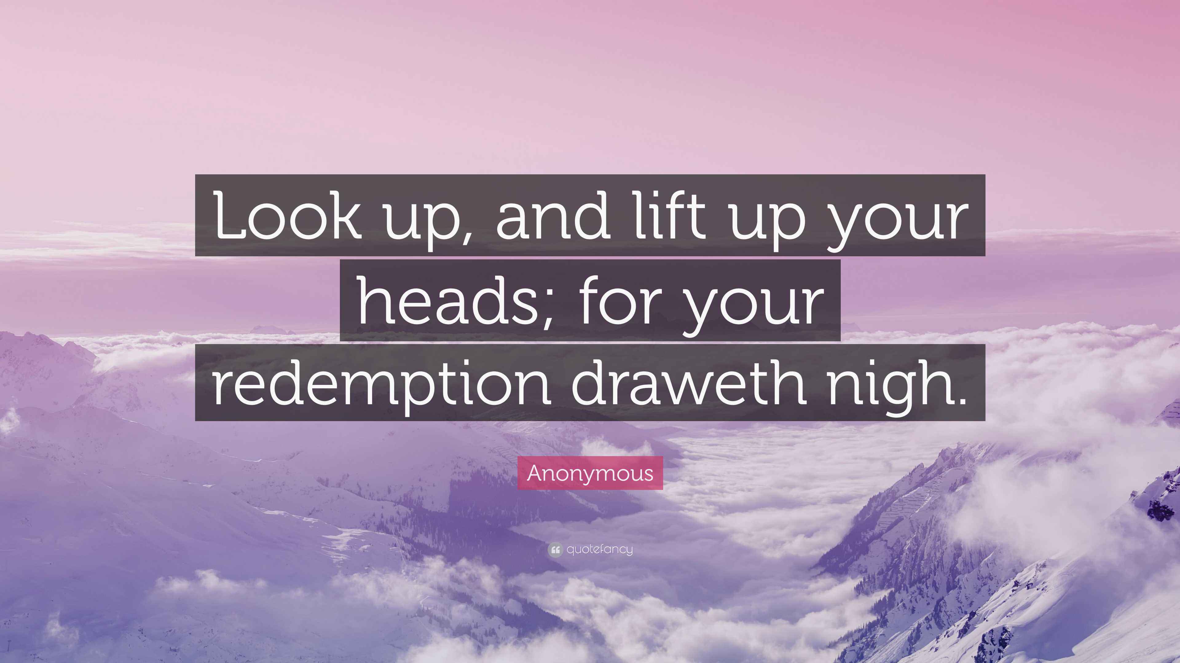 Anonymous Quote: “Look up, and lift up your heads; for your redemption ...