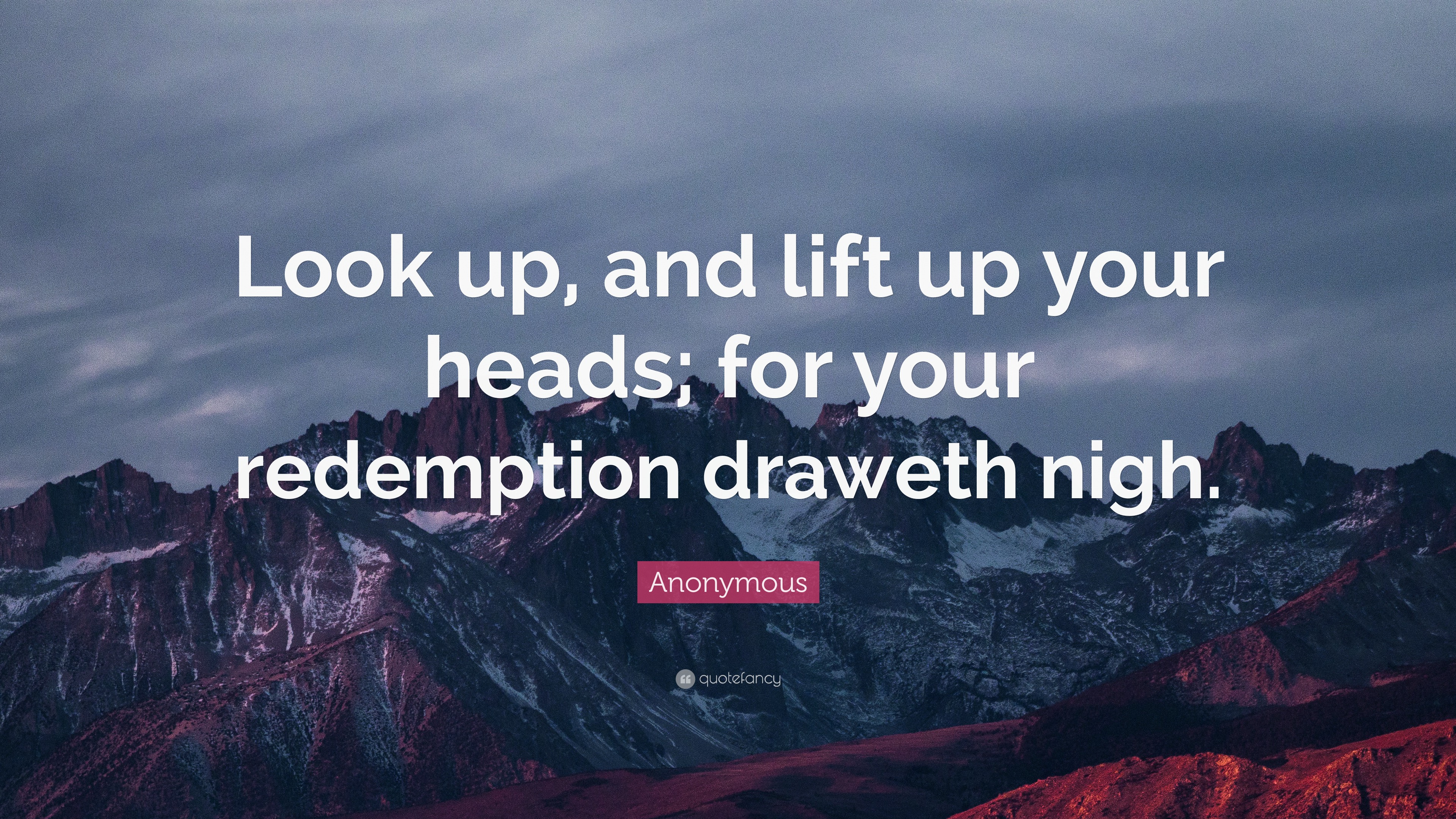 Anonymous Quote: “Look up, and lift up your heads; for your redemption ...