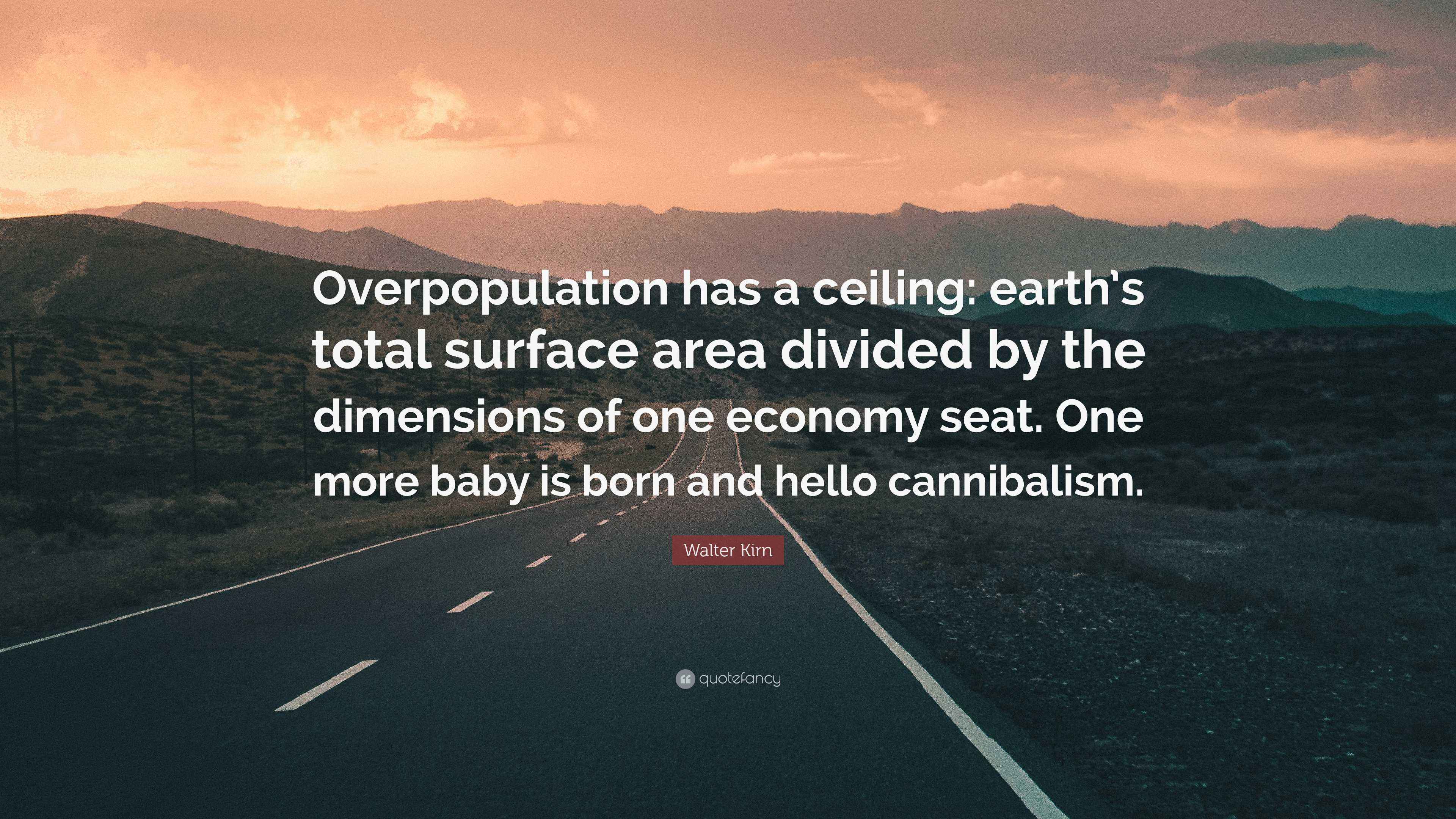 Walter Kirn Quote: “Overpopulation has a ceiling: earth’s total surface ...