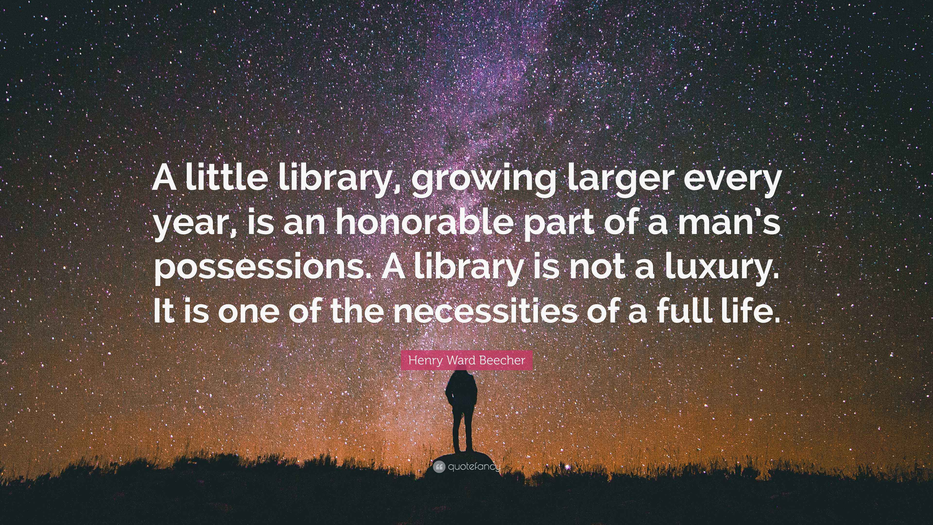 Henry Ward Beecher Quote: “A little library, growing larger every year ...
