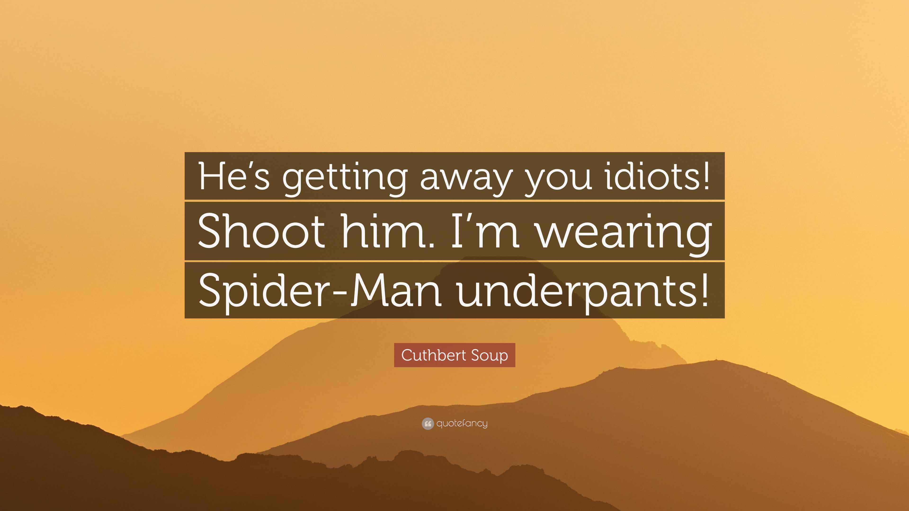 Cuthbert Soup Quote: “He’s getting away you idiots! Shoot him. I’m ...