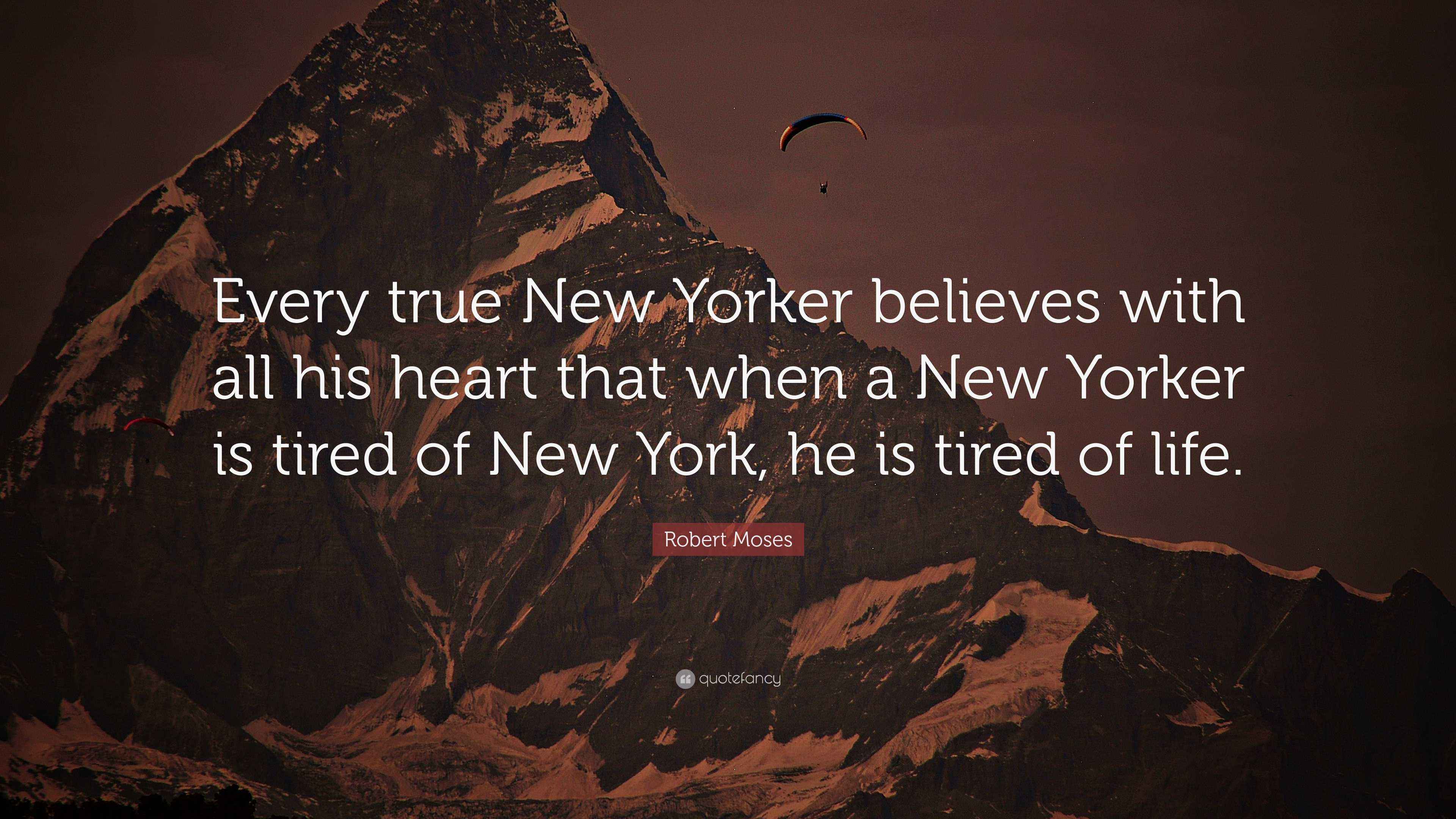 Robert Moses Quote: “Every true New Yorker believes with all his heart ...