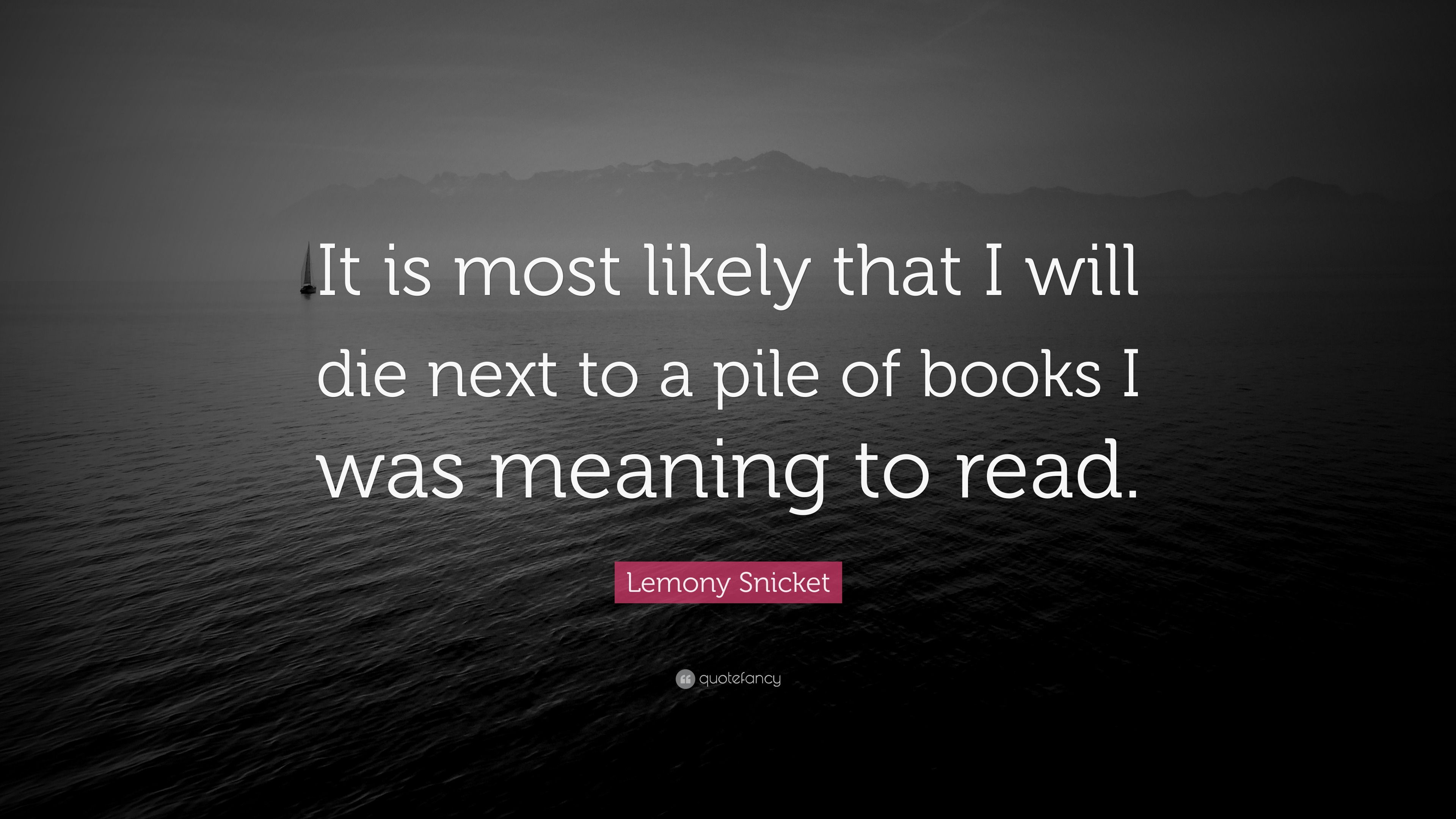 Lemony Snicket Quote: “It is most likely that I will die next to a pile ...
