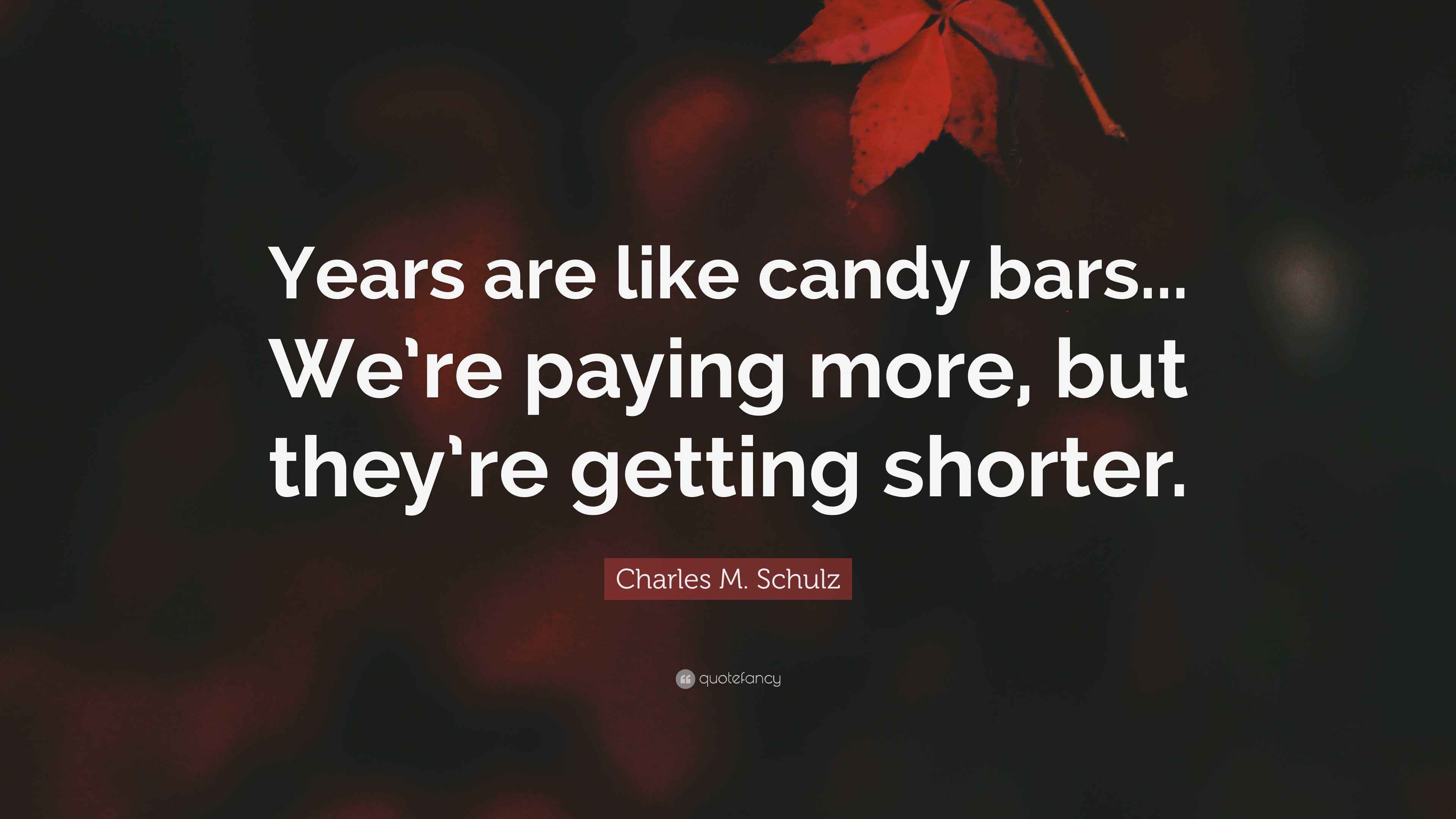 Charles M. Schulz Quote: “Years are like candy bars... We’re paying ...