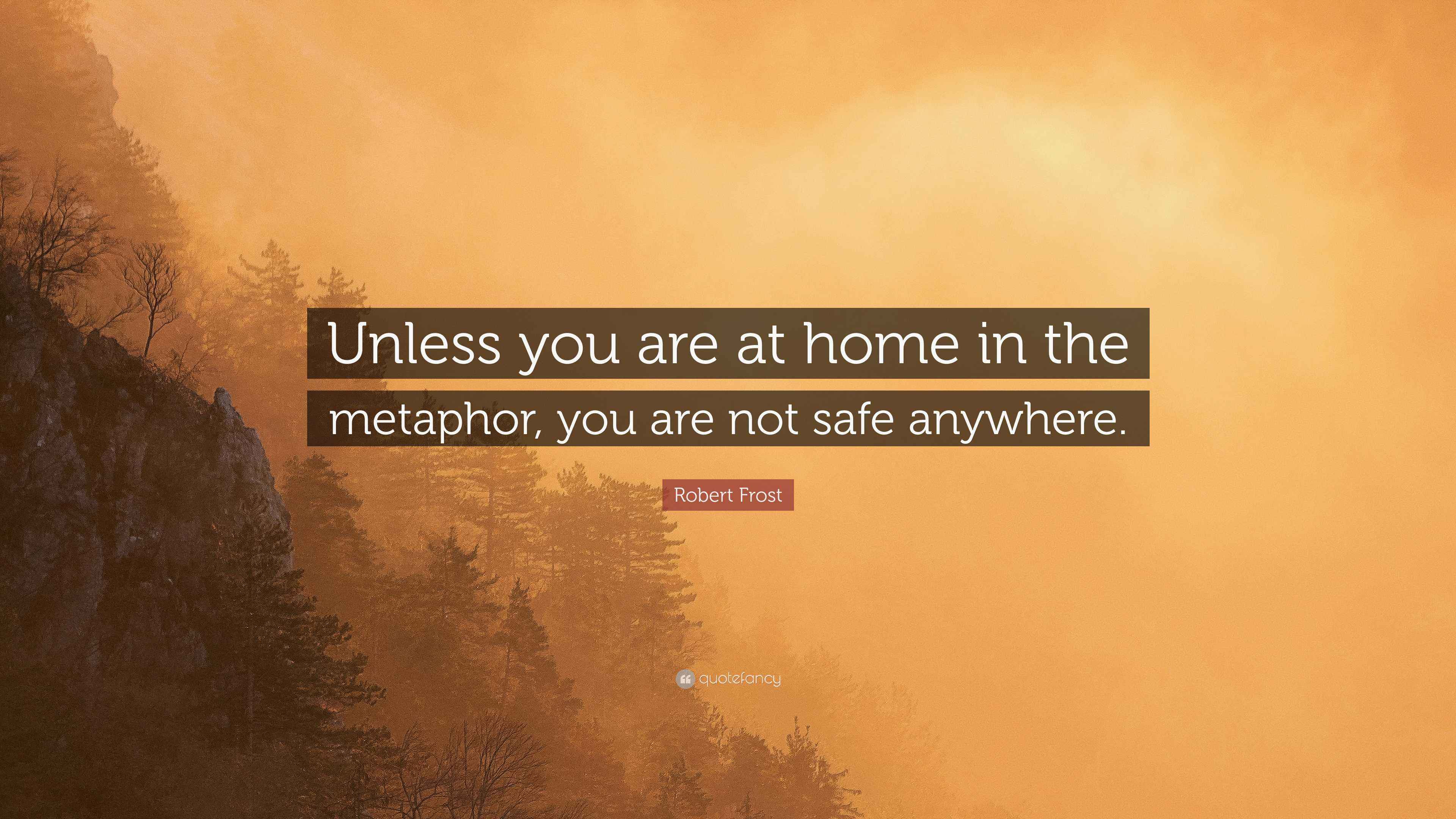Robert Frost Quote: “Unless you are at home in the metaphor, you are ...