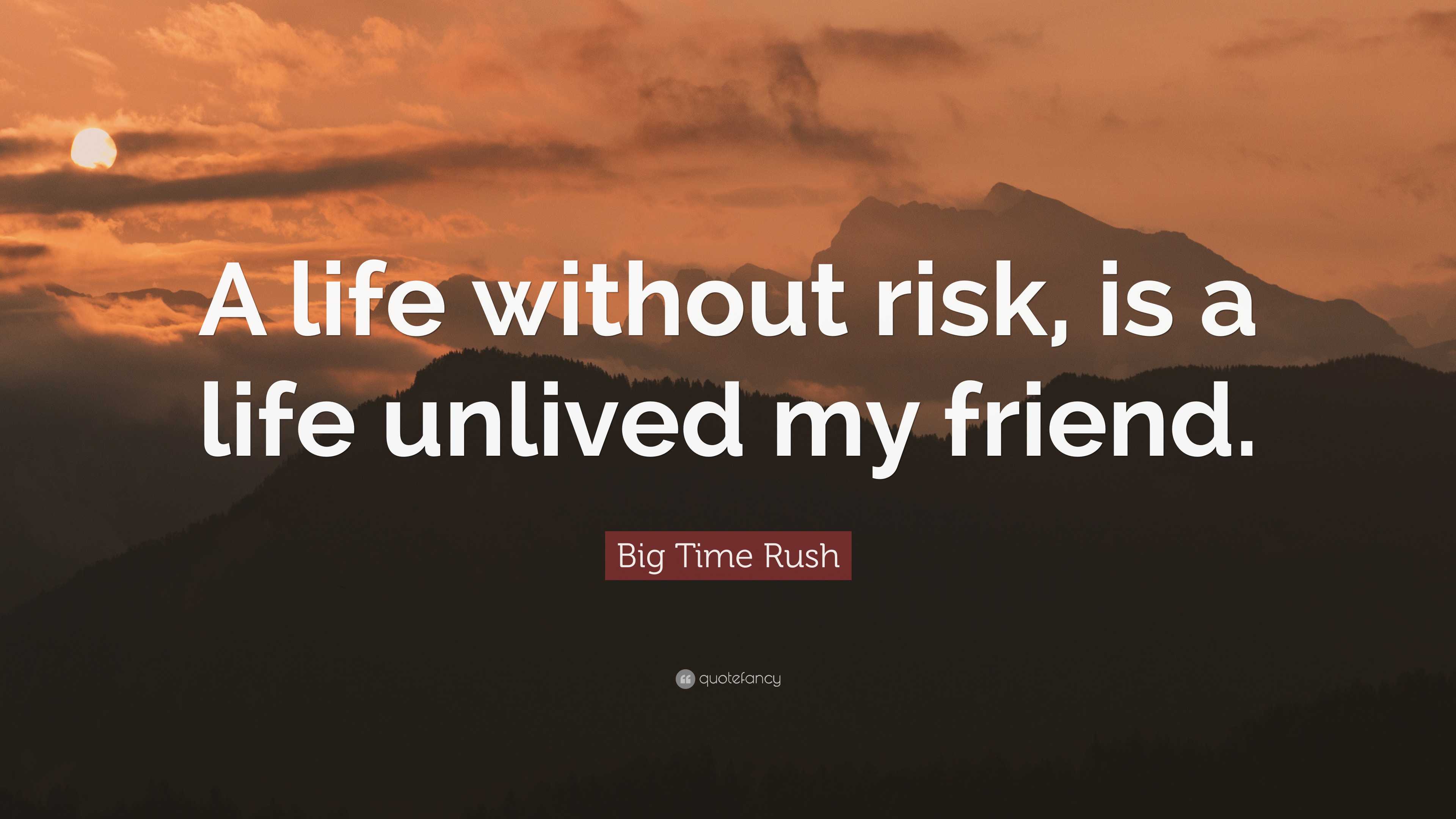 Big Time Rush Quote: “A life without risk, is a life unlived my friend.”