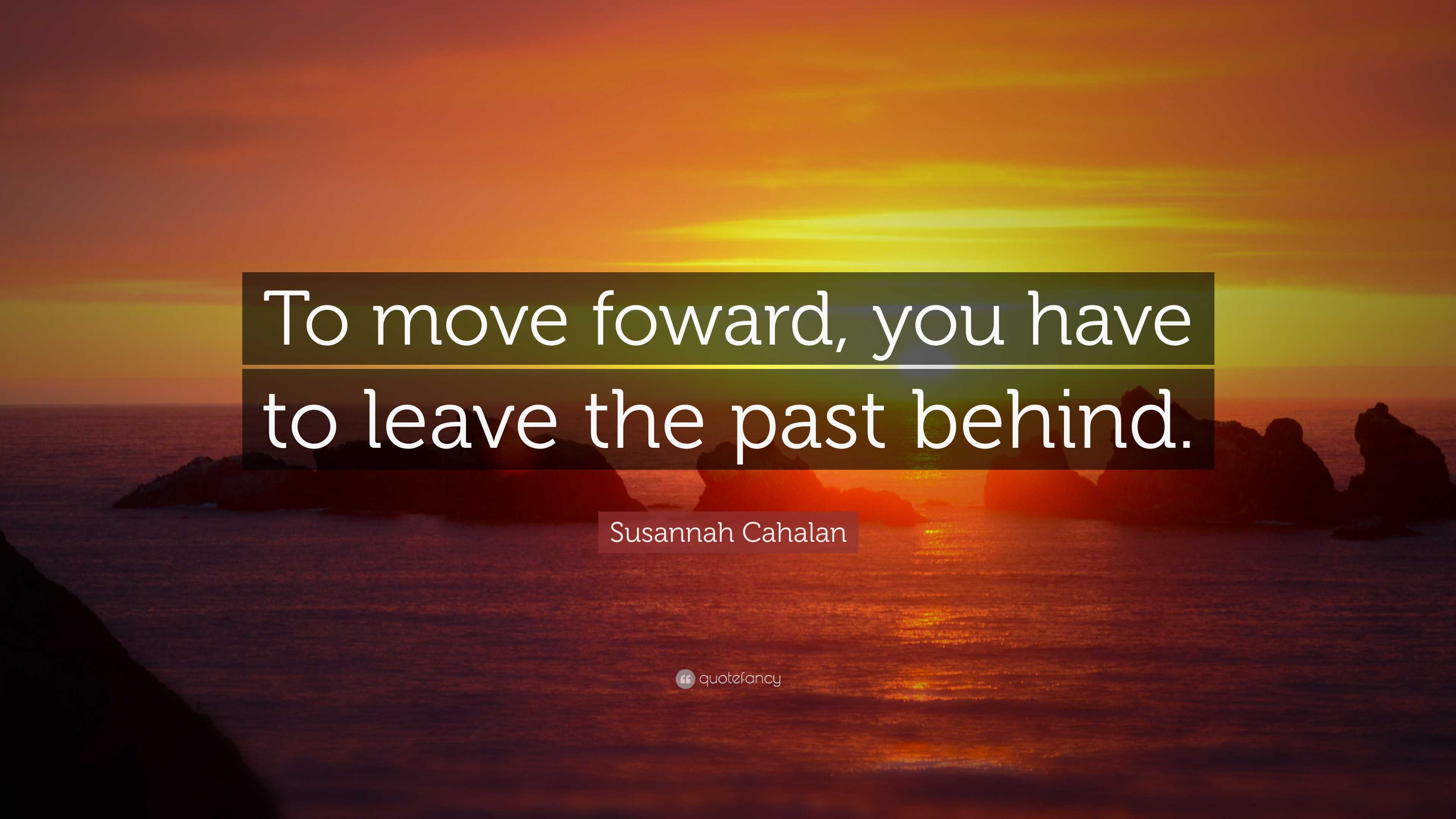 Susannah Cahalan Quote: “To move foward, you have to leave the past ...