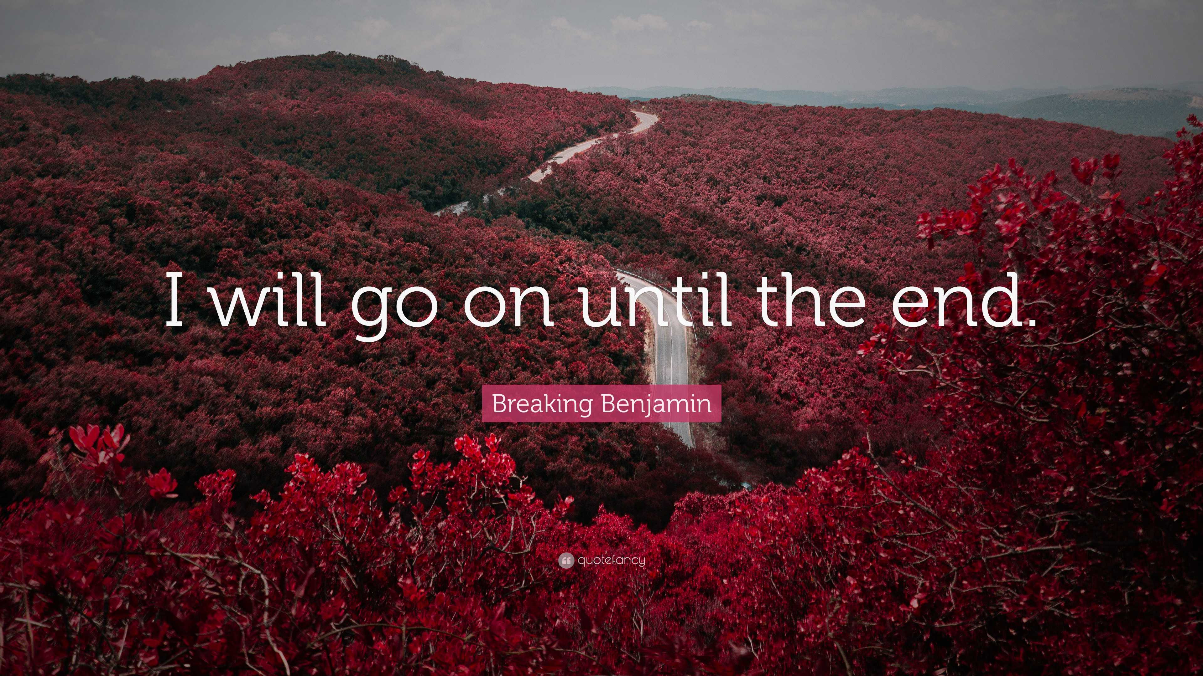 Breaking Benjamin Quote: “I will go on until the end.”